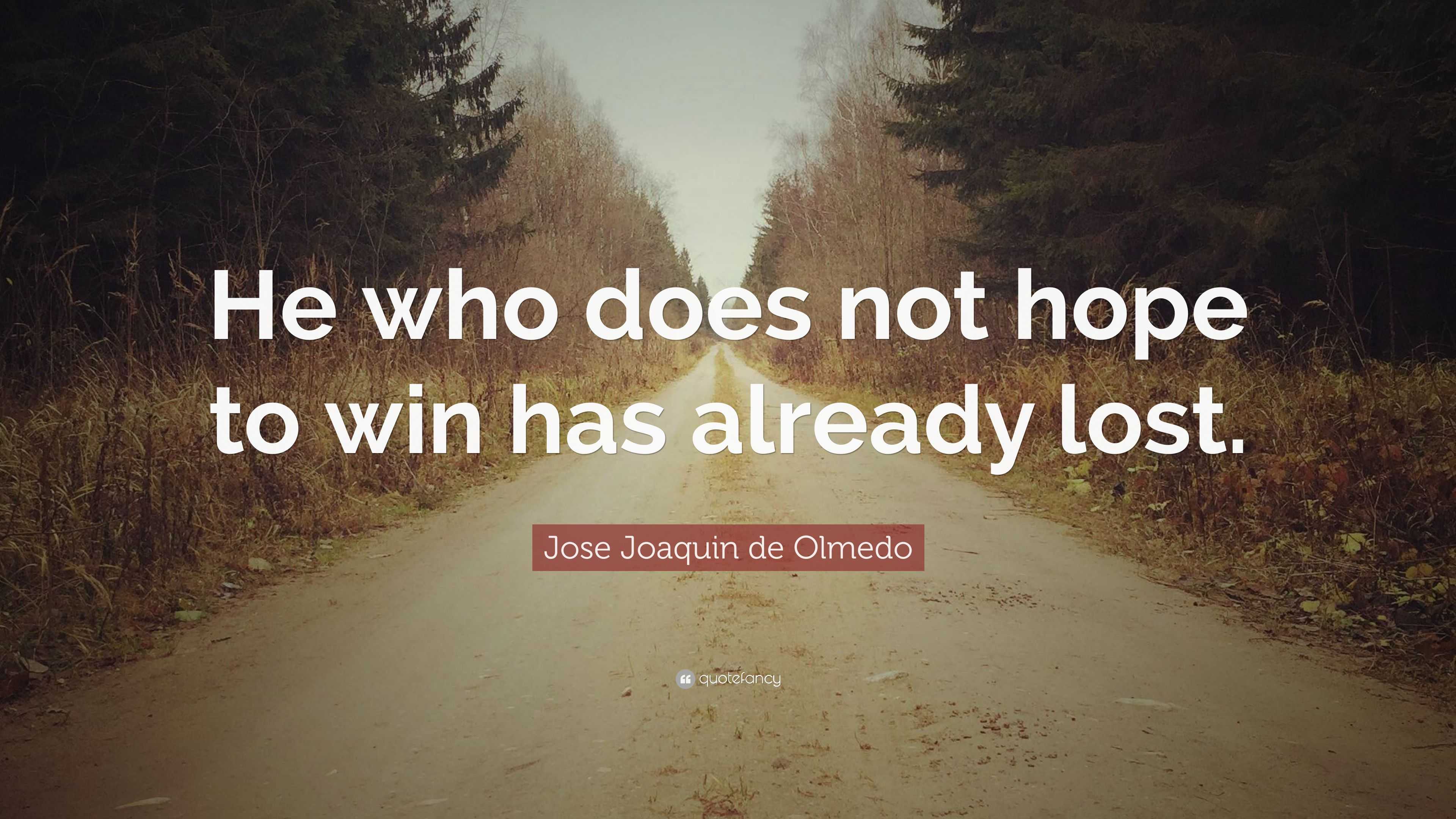 Jose Joaquin de Olmedo Quote: “He who does not hope to win has already ...