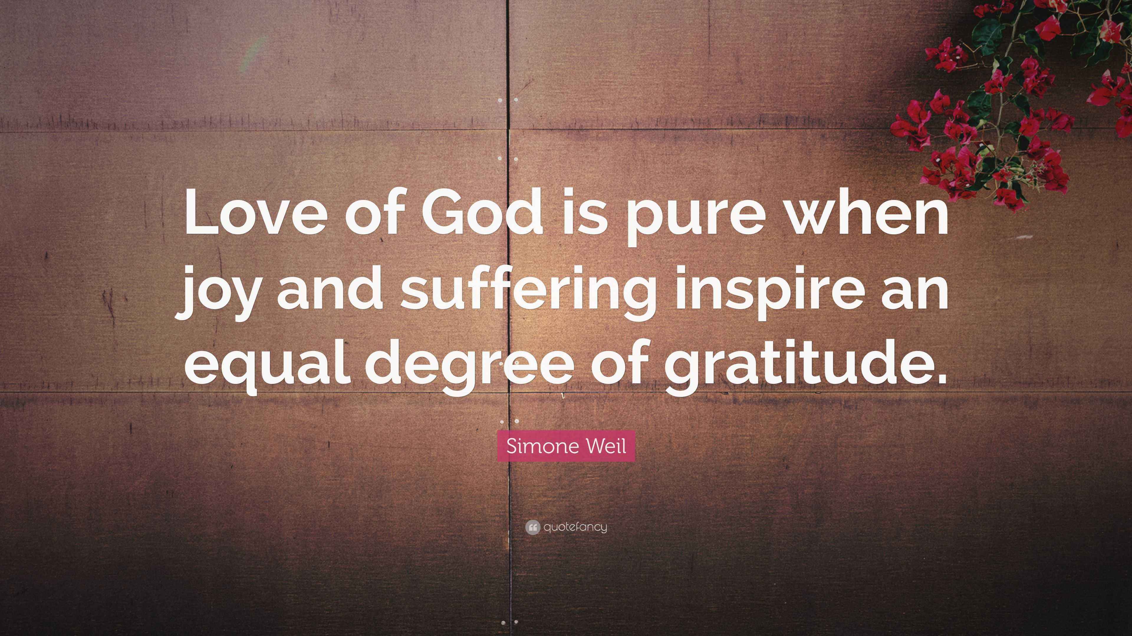 Simone Weil Quote: “Love of God is pure when joy and suffering inspire ...