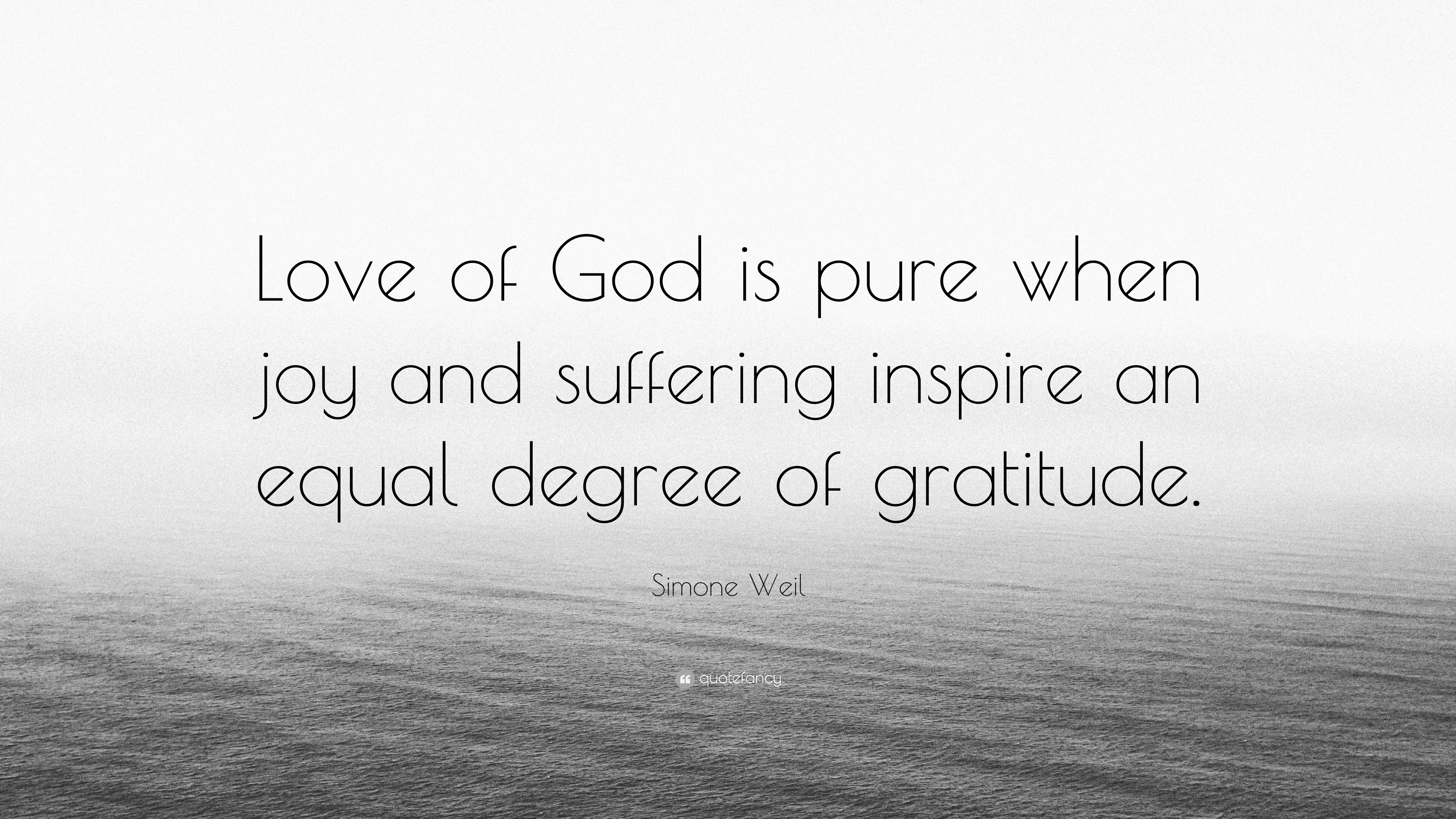 Simone Weil Quote: “Love of God is pure when joy and suffering inspire ...