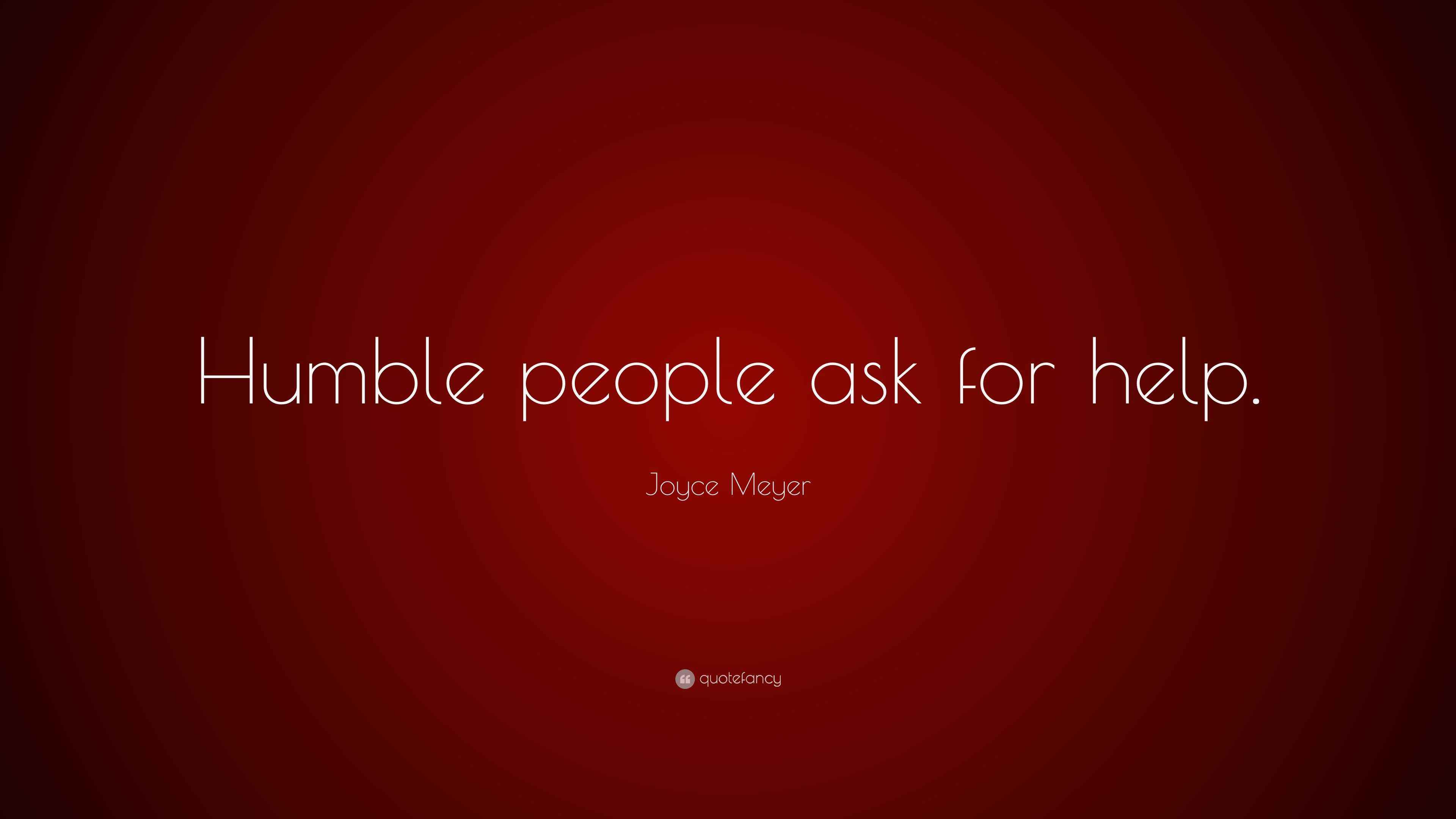 Joyce Meyer Quote: “Humble people ask for help.”