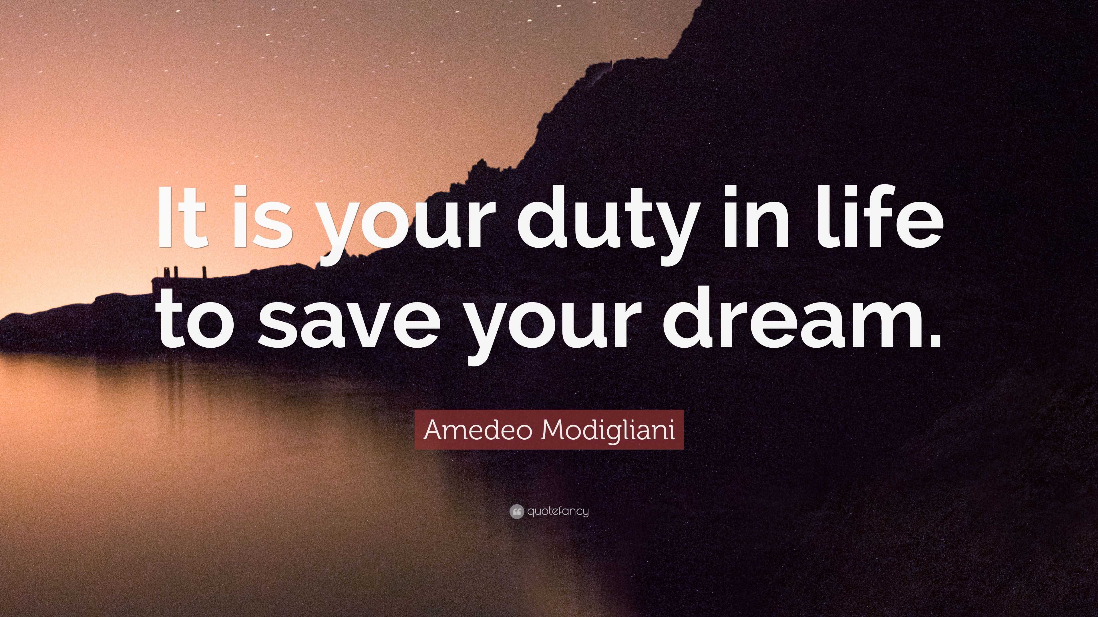 Amedeo Modigliani Quote: “It is your duty in life to save your dream.”