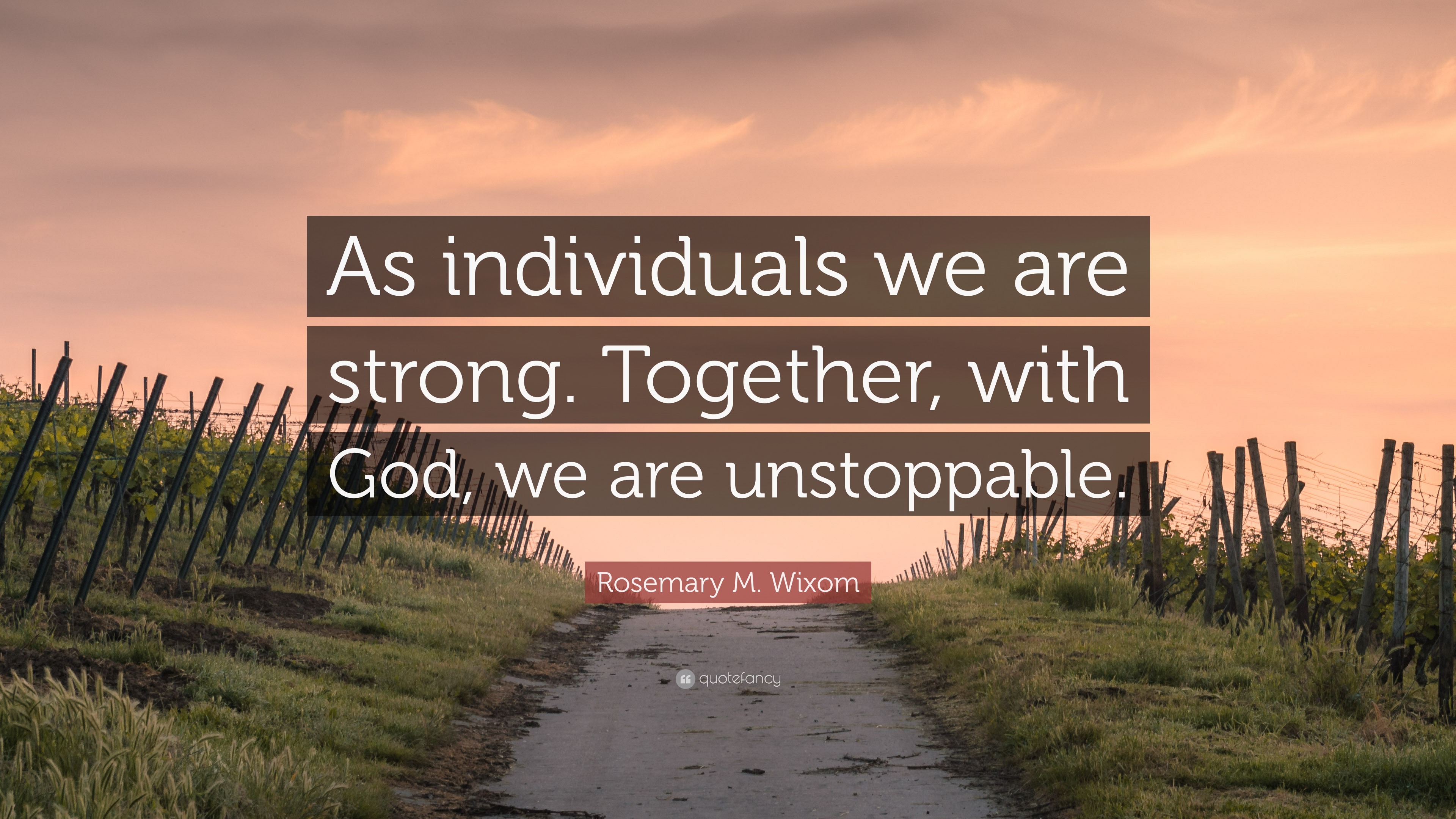 Rosemary M. Wixom Quote: “As individuals we are strong. Together, with ...