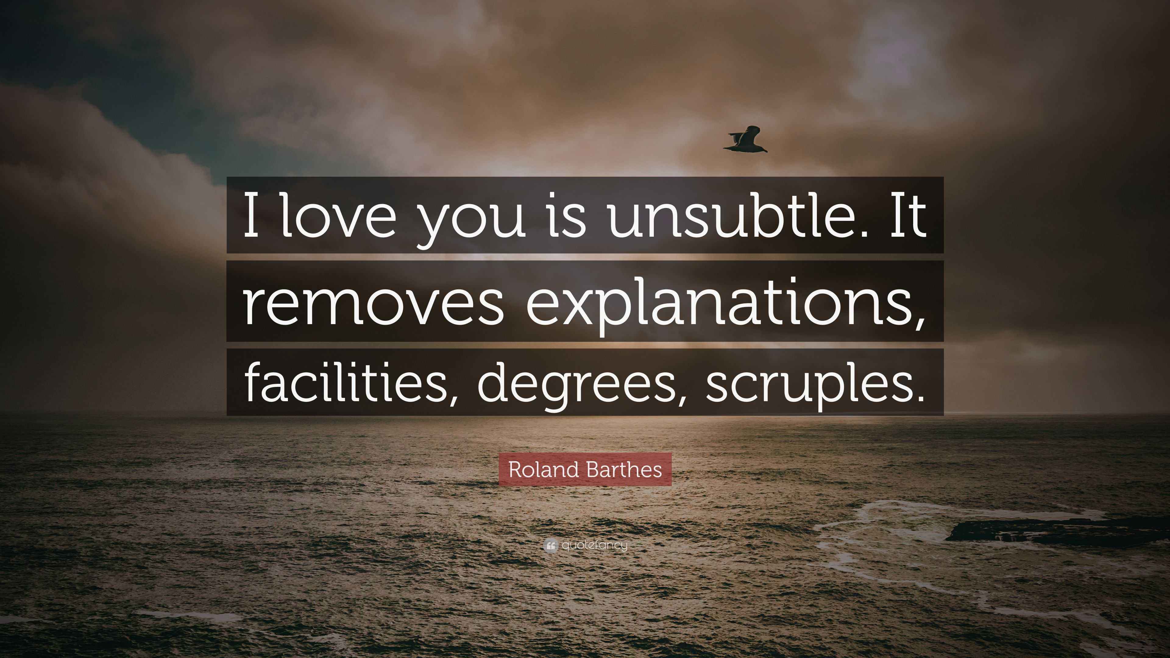Roland Barthes Quote: “I love you is unsubtle. It removes explanations ...