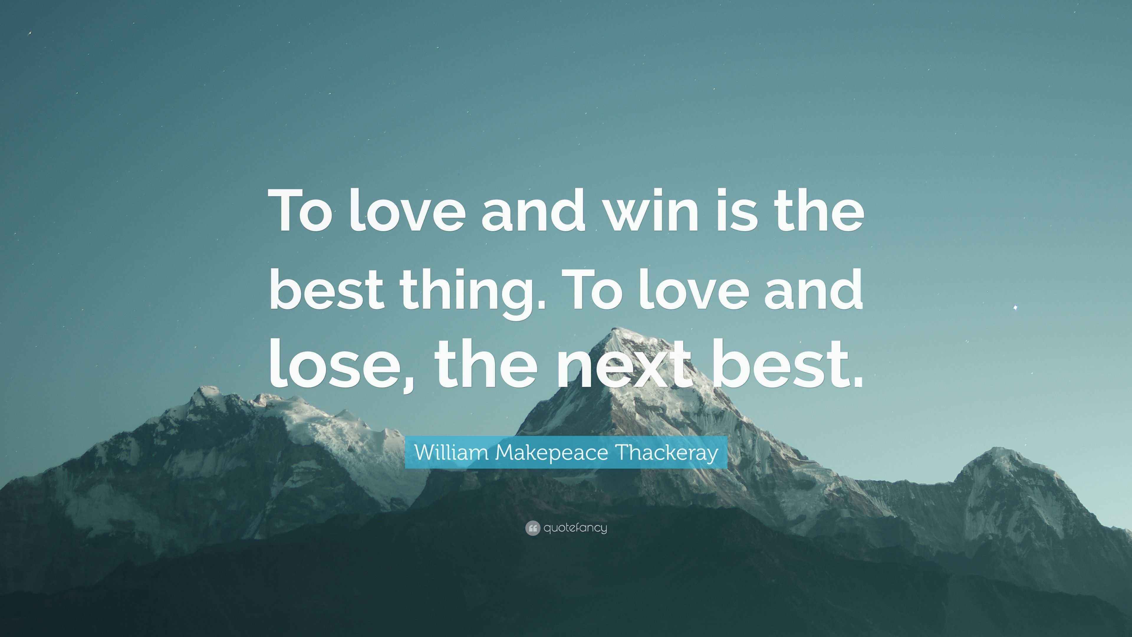 William Makepeace Thackeray Quote: “To love and win is the best thing ...