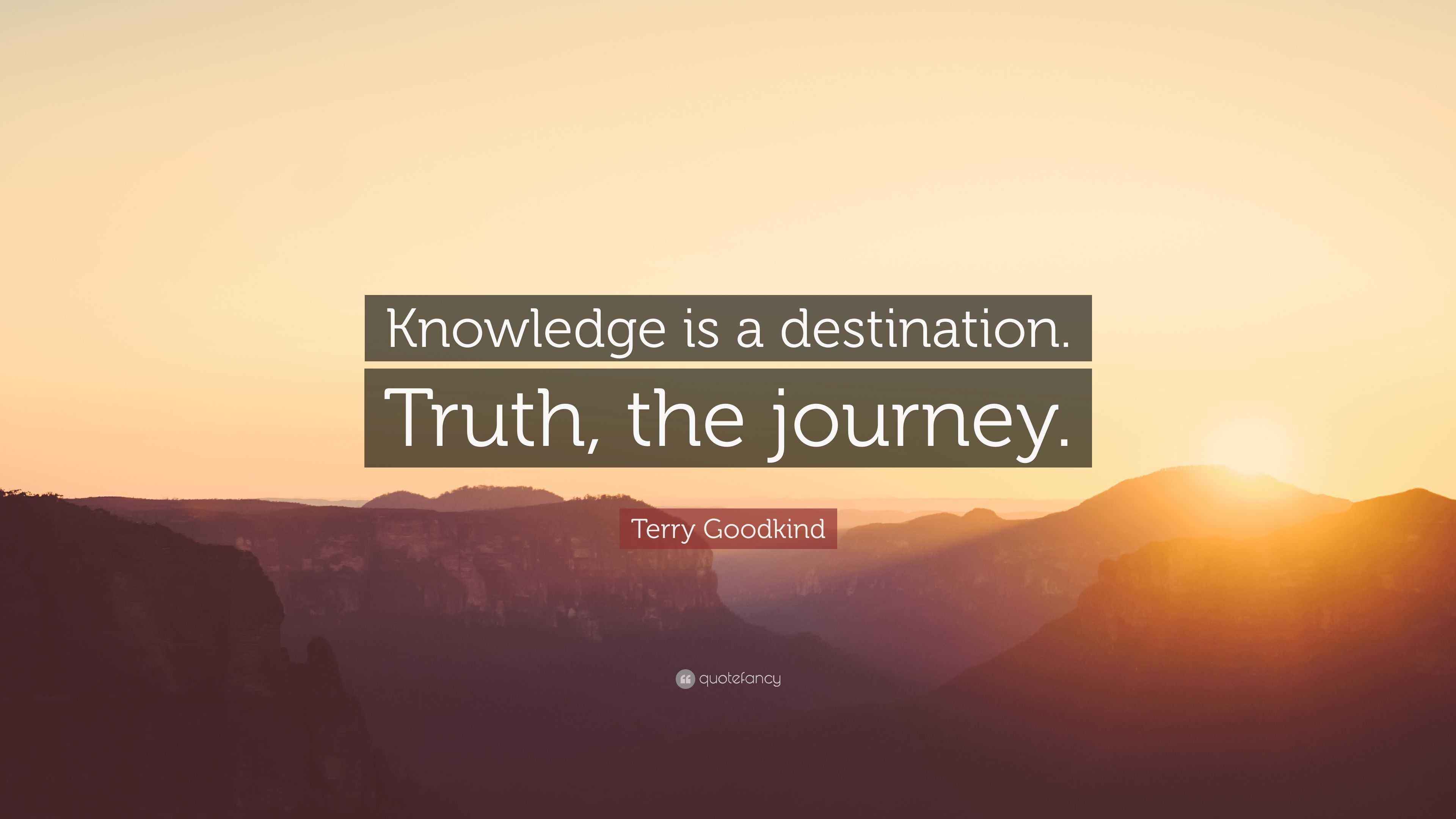 Terry Goodkind Quote: “Knowledge is a destination. Truth, the journey.”
