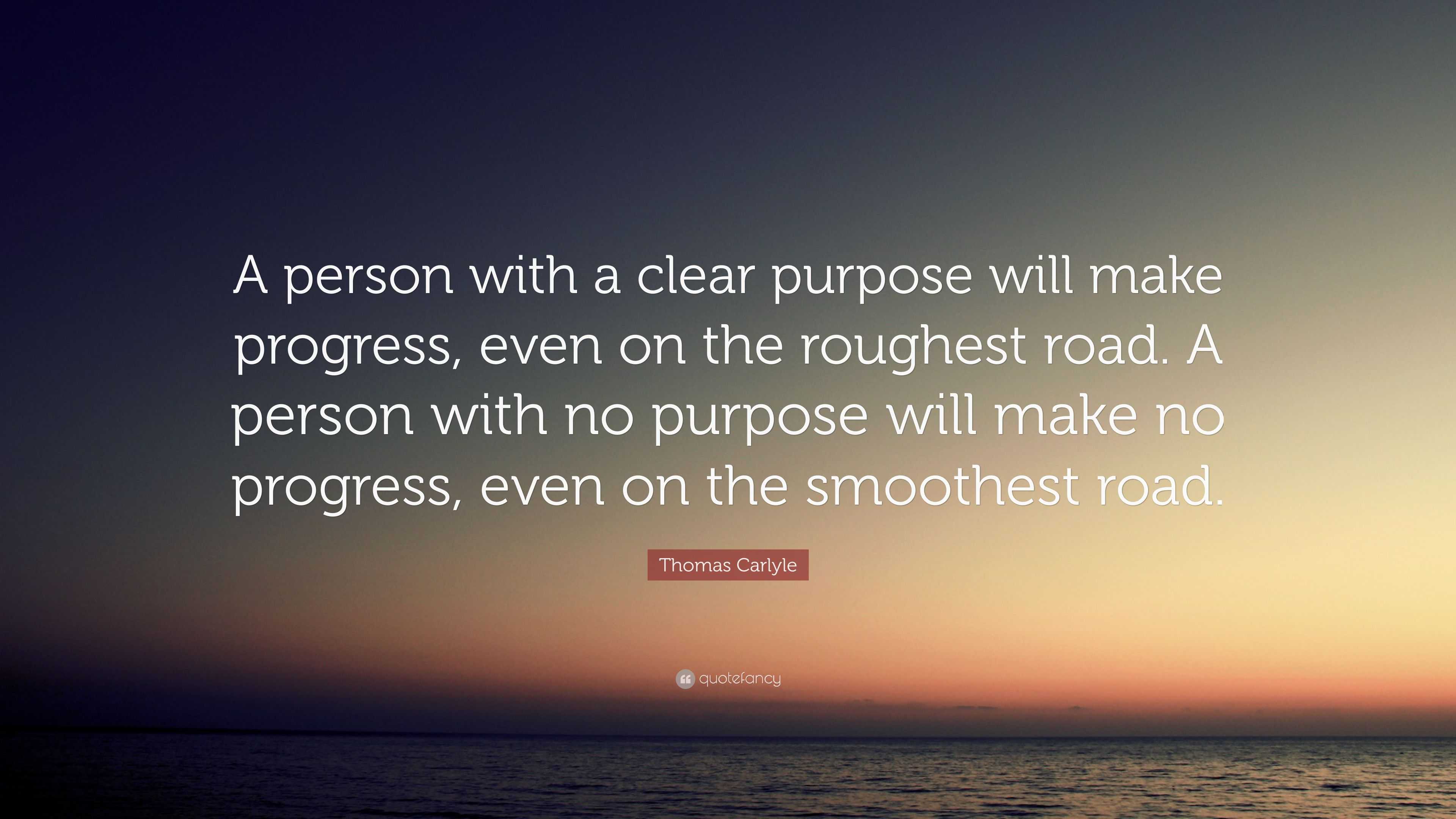 Thomas Carlyle Quote: “A person with a clear purpose will make progress ...
