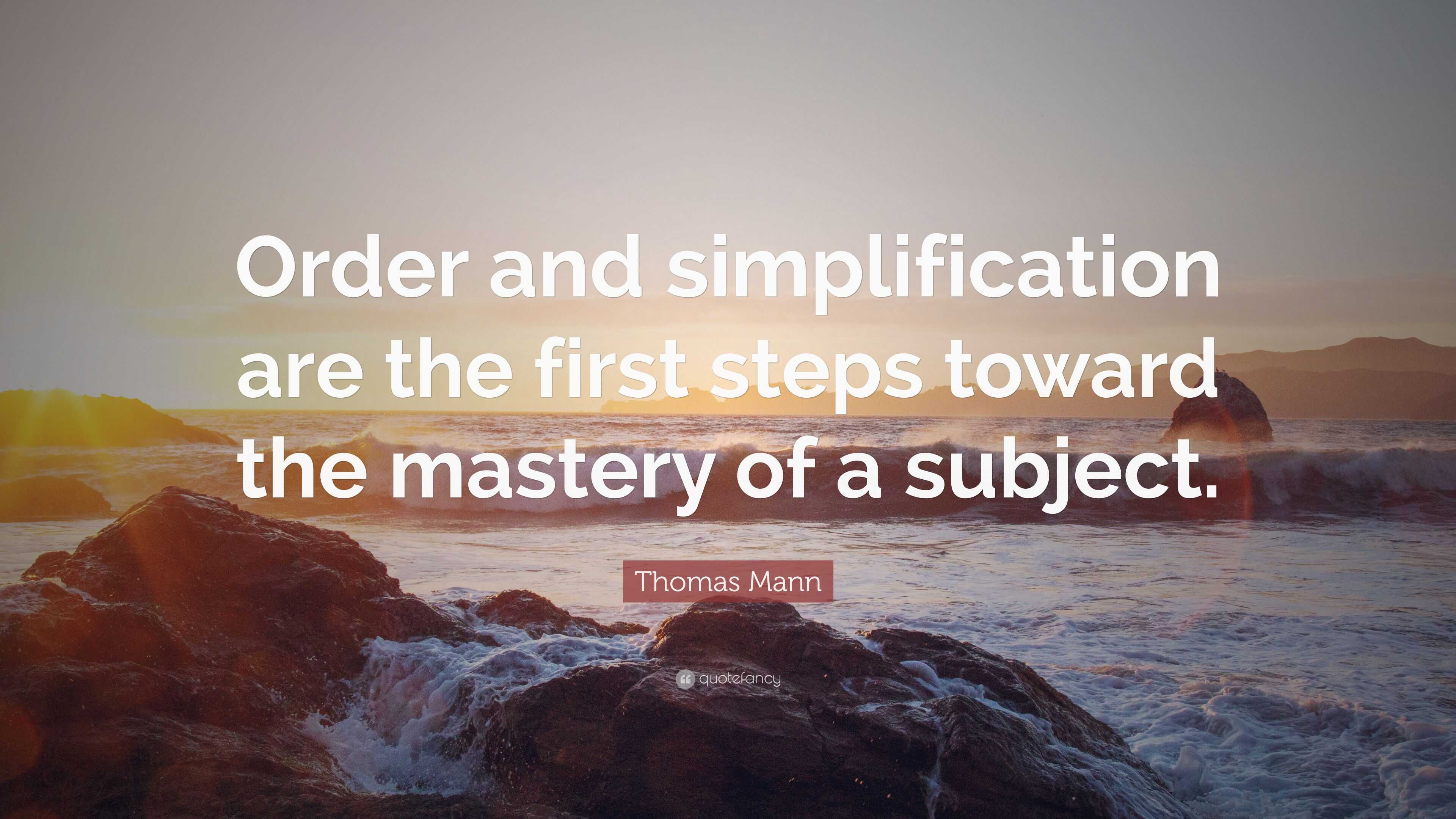 Thomas Mann Quote: “Order and simplification are the first steps toward ...
