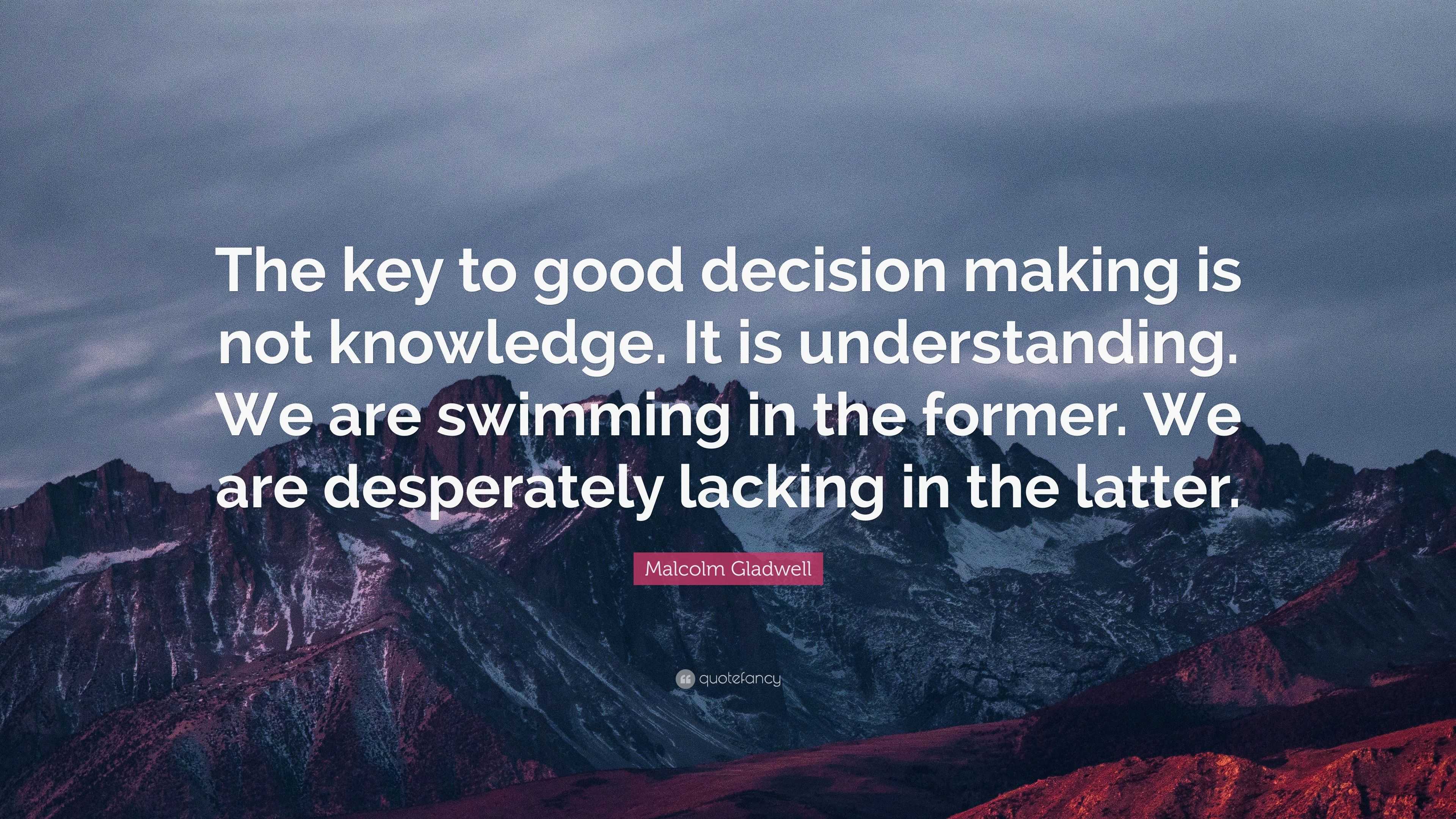 Malcolm Gladwell Quote: “The key to good decision making is not ...