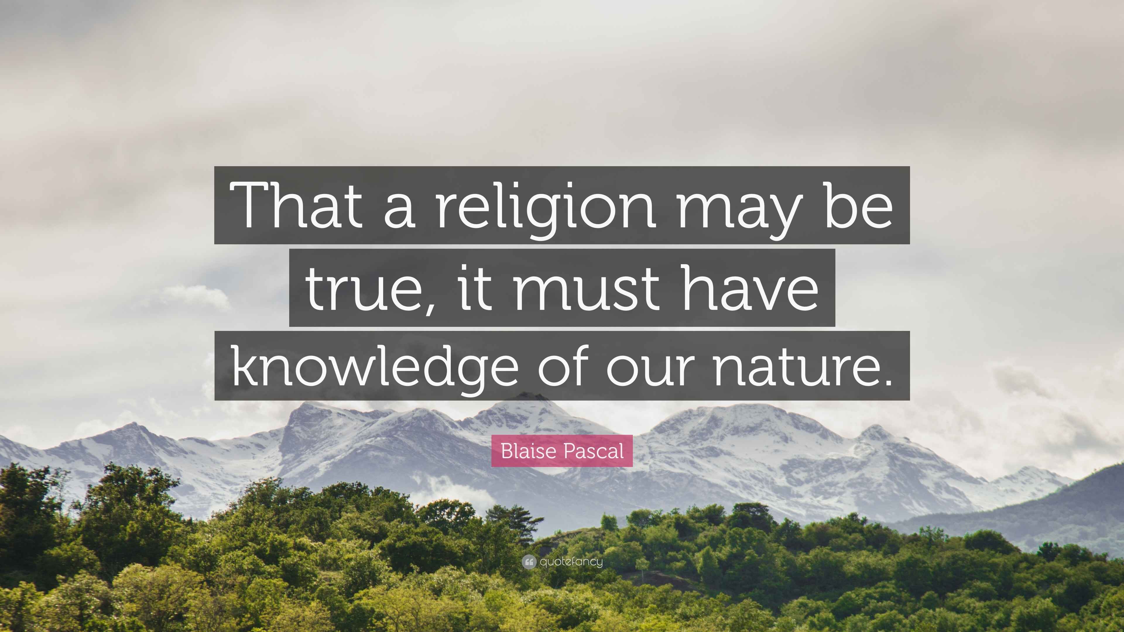 Blaise Pascal Quote: “That a religion may be true, it must have ...