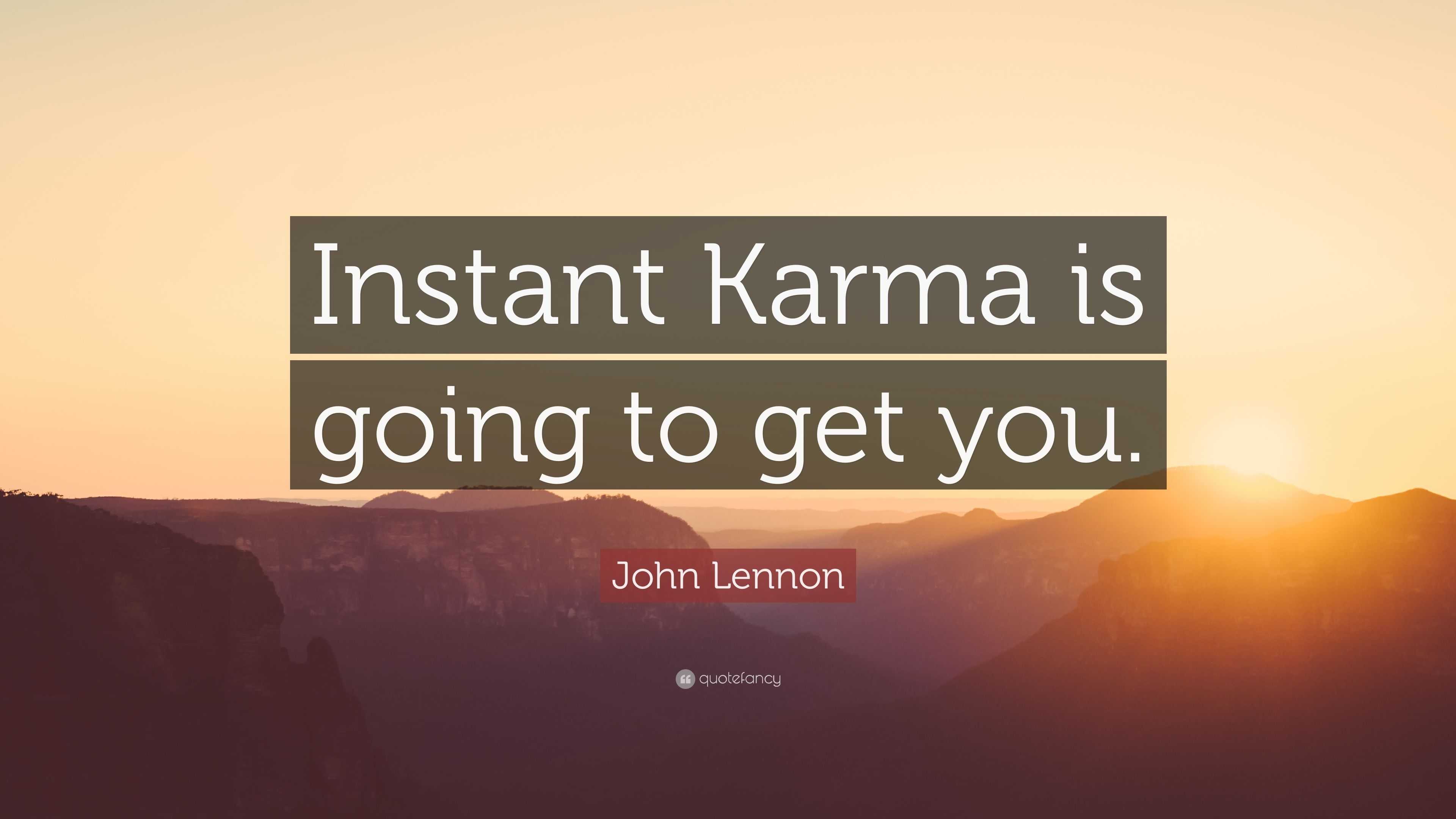 John Lennon Quote: “Instant Karma is going to get you.”