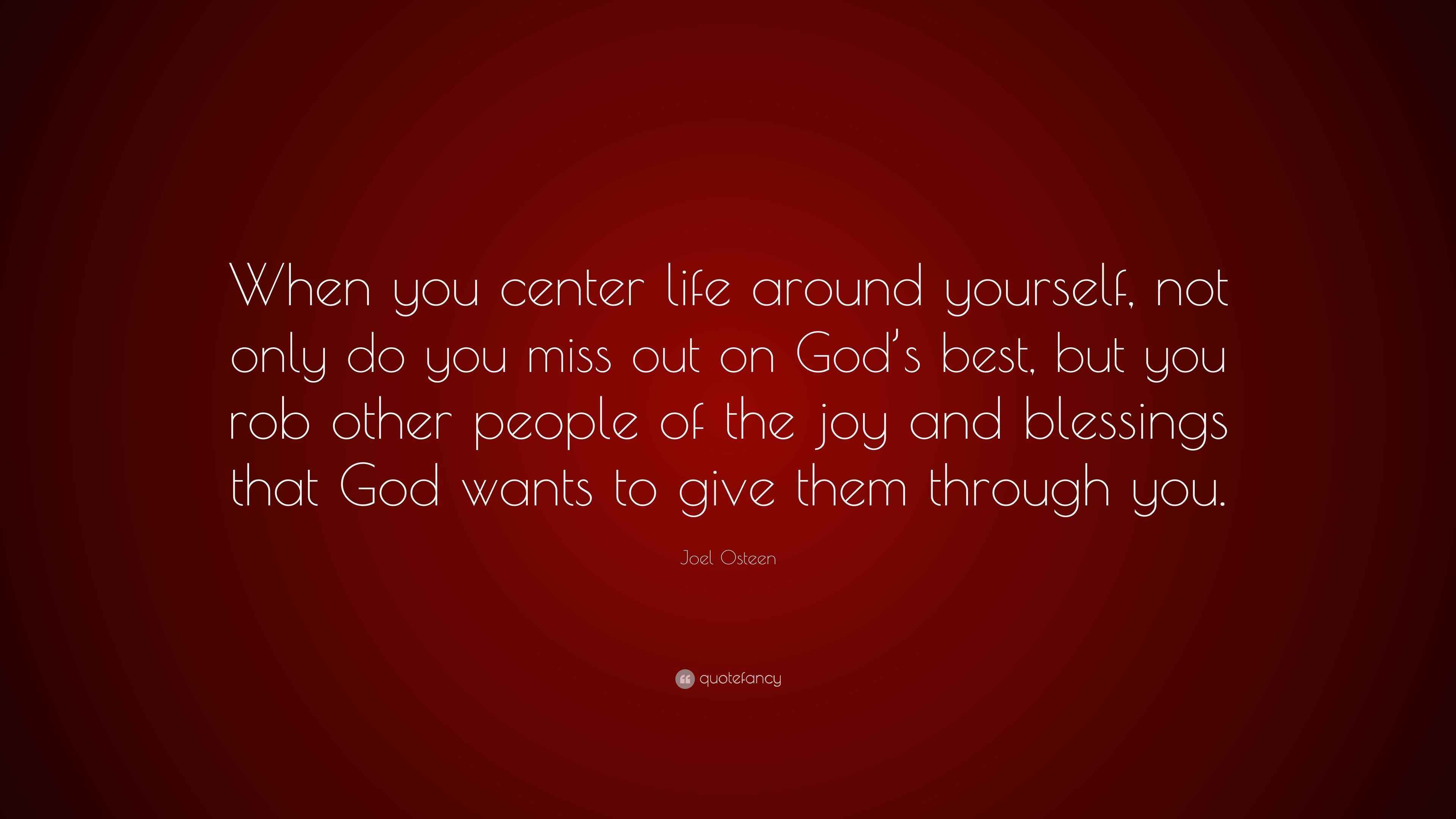 Joel Osteen Quote: “When you center life around yourself, not only do ...