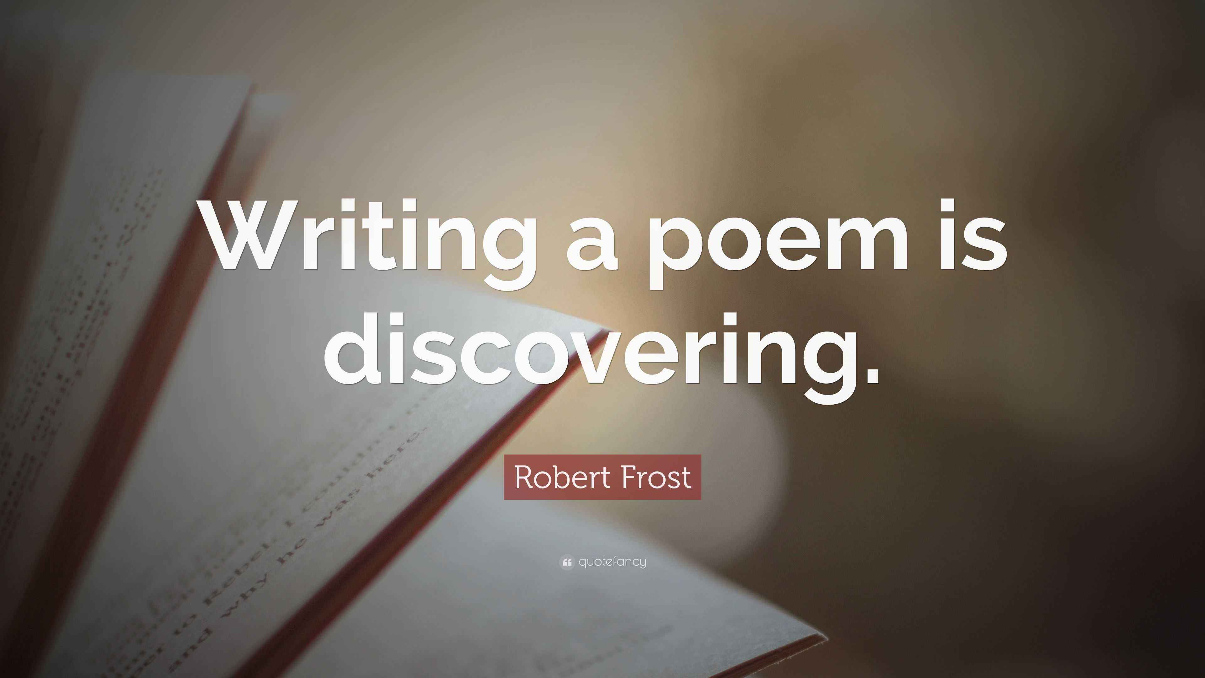 Robert Frost Quote: “Writing a poem is discovering.”