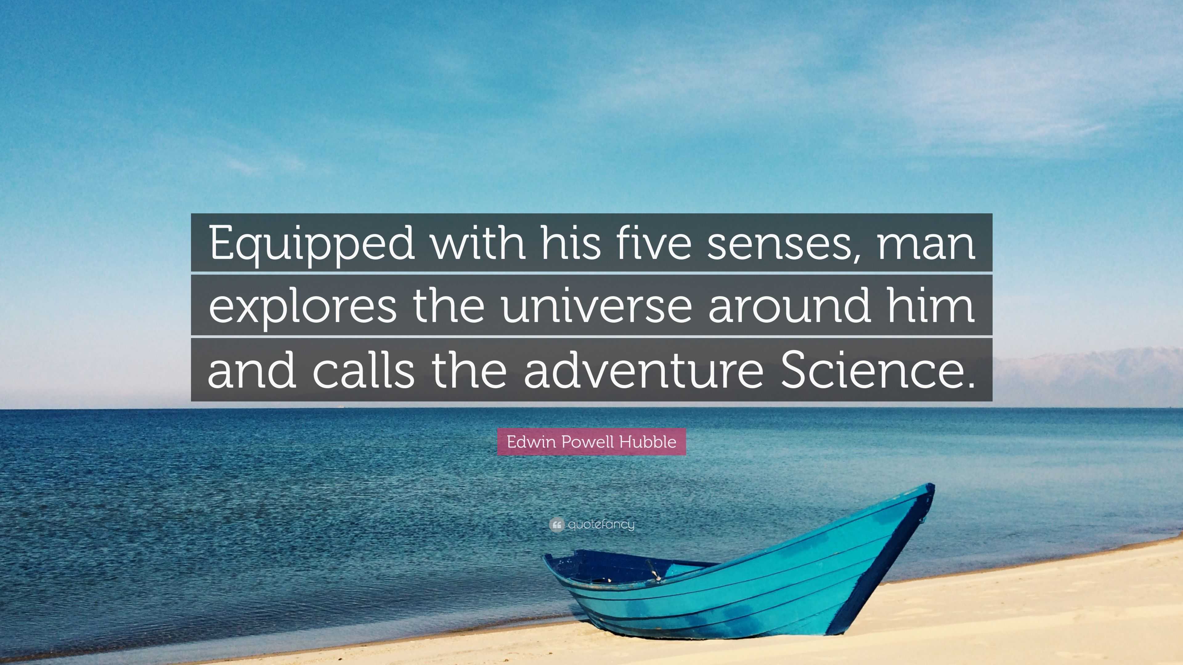 Edwin Powell Hubble Quote: “Equipped with his five senses, man explores ...