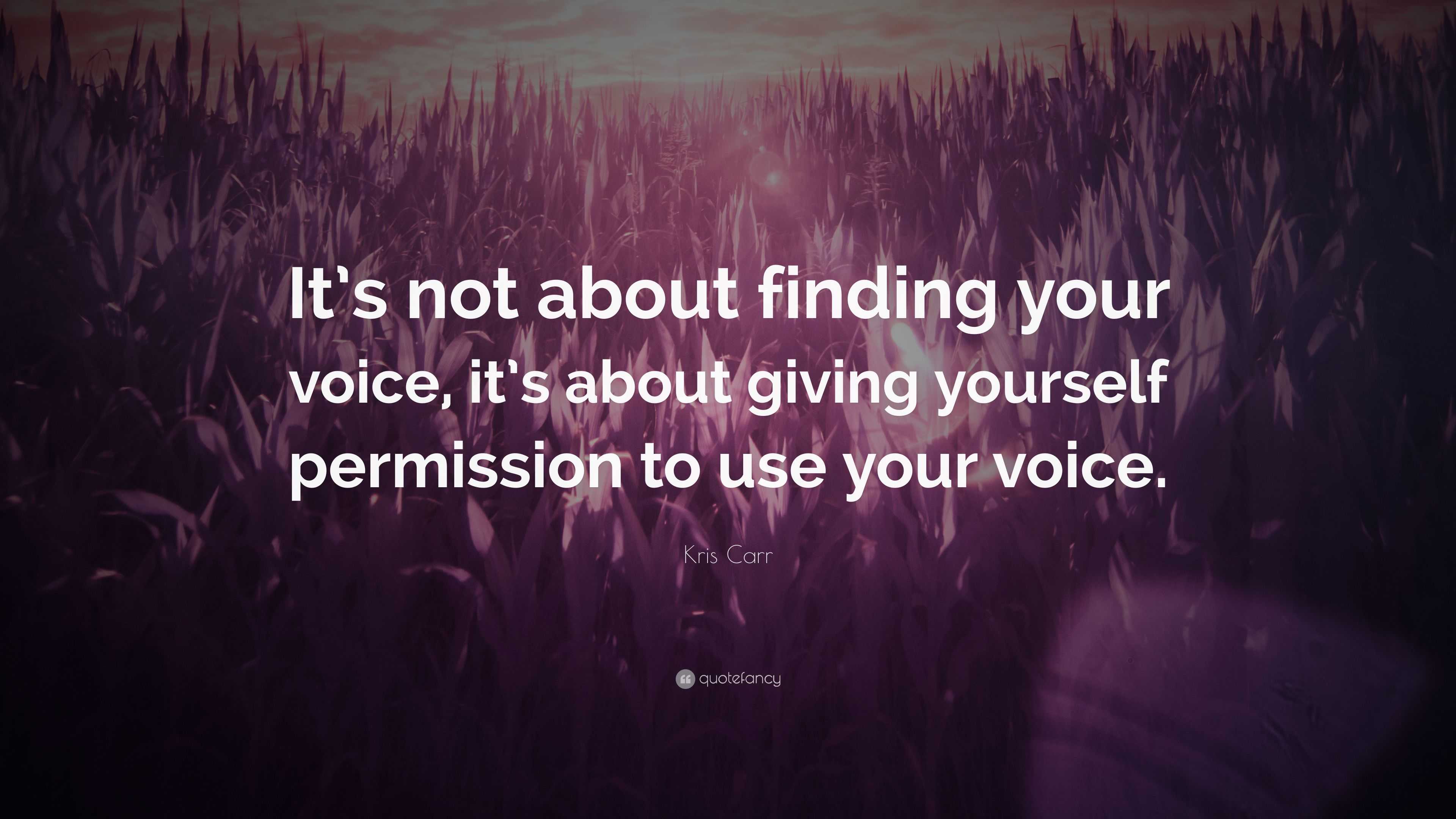 Kris Carr Quote: “It’s not about finding your voice, it’s about giving ...