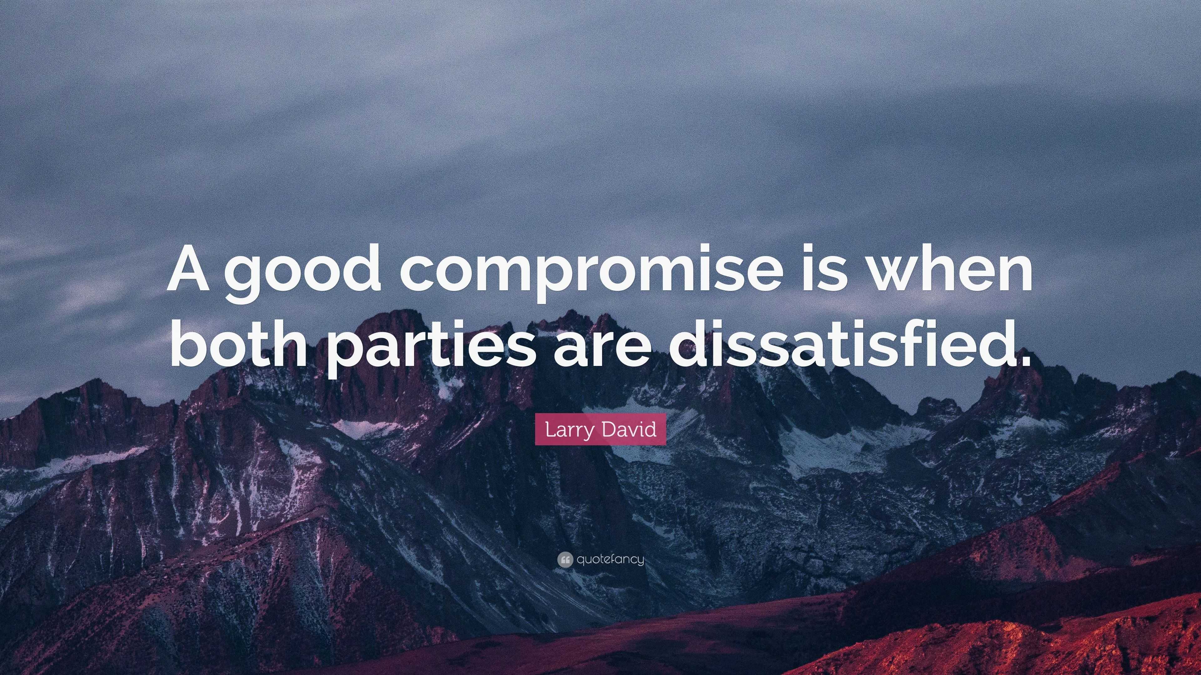 Larry David Quote: “A good compromise is when both parties are ...