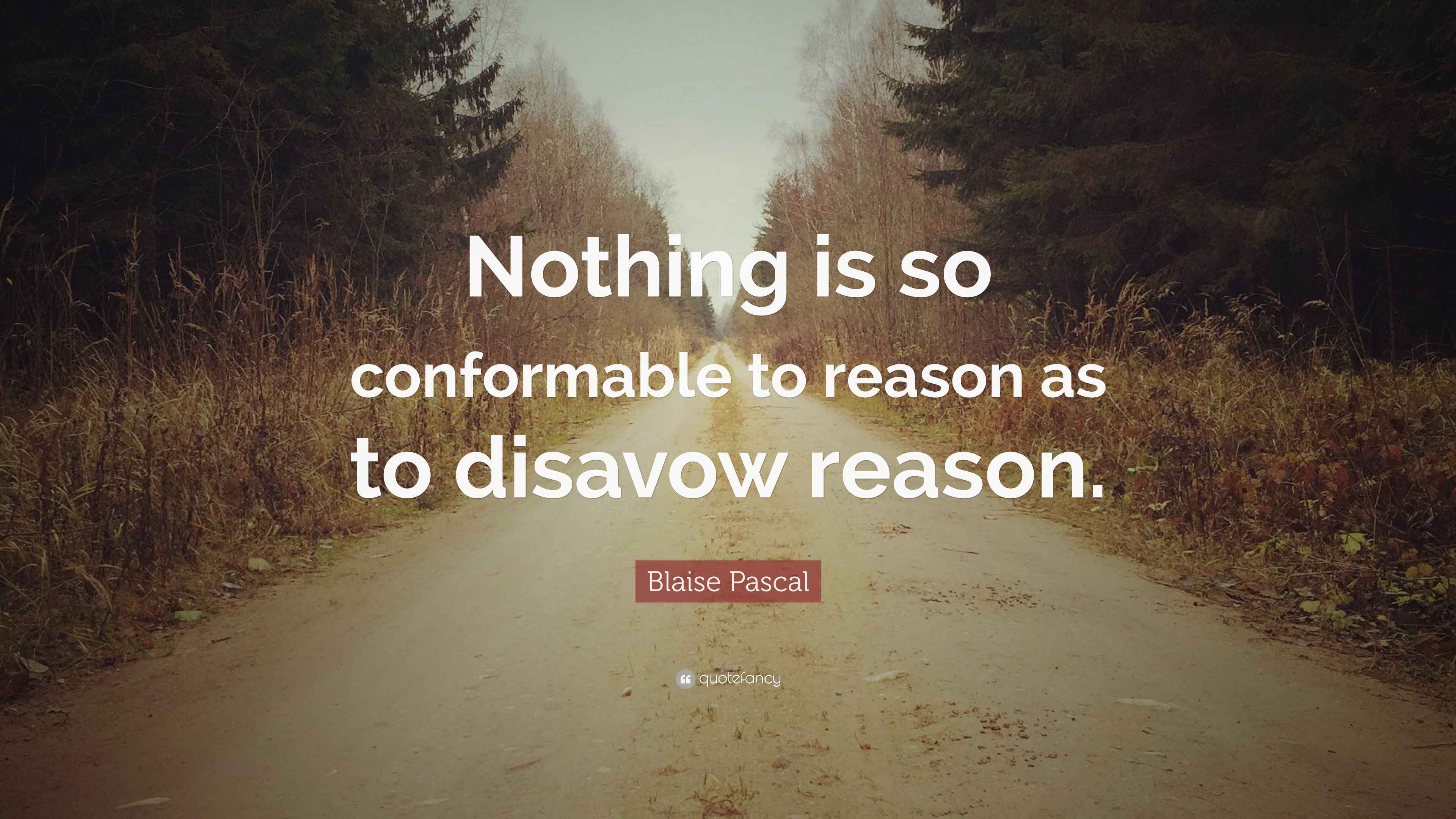 Blaise Pascal Quote: “Nothing is so conformable to reason as to disavow ...