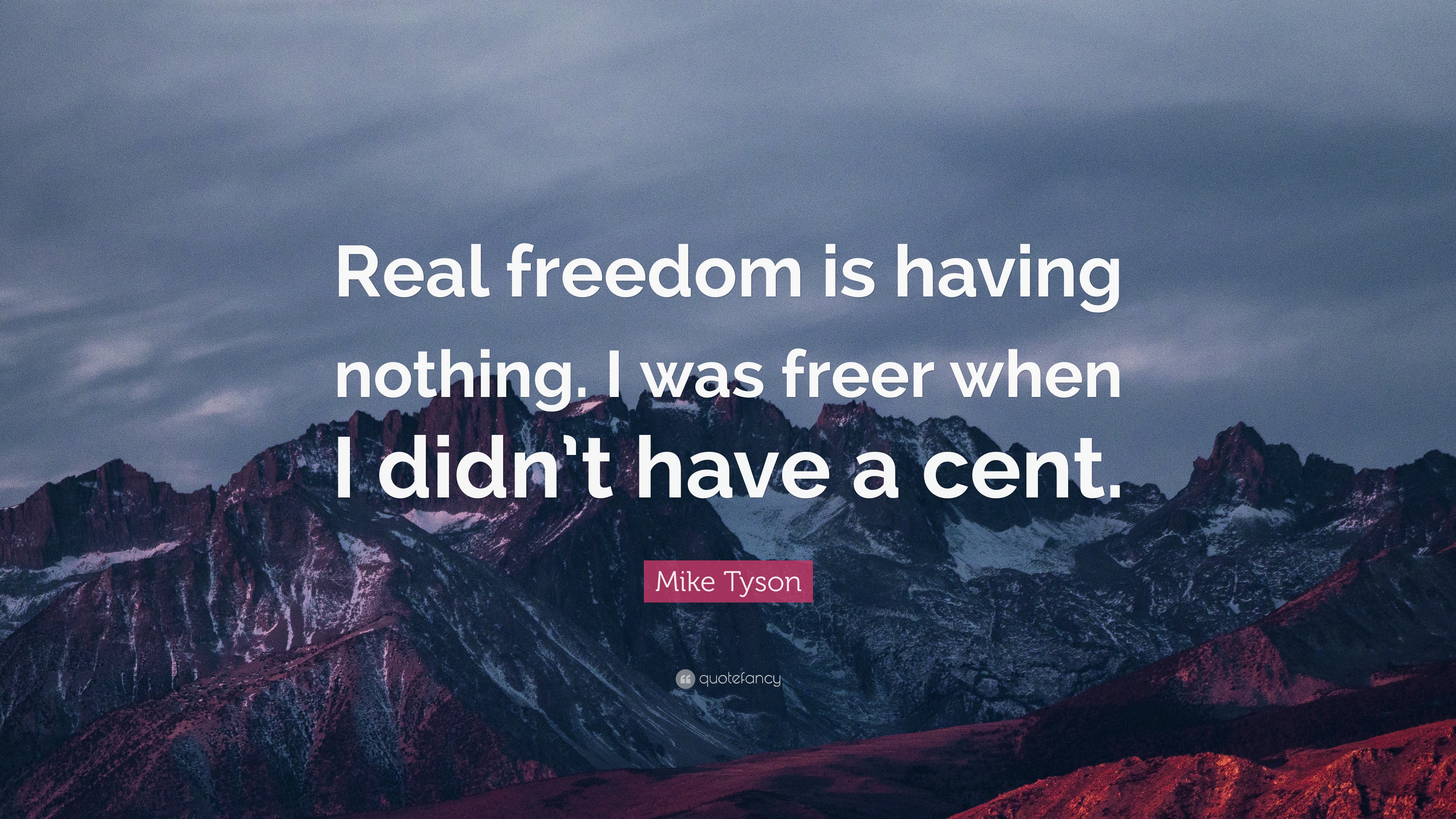 Mike Tyson Quote: “Real freedom is having nothing. I was freer when I ...