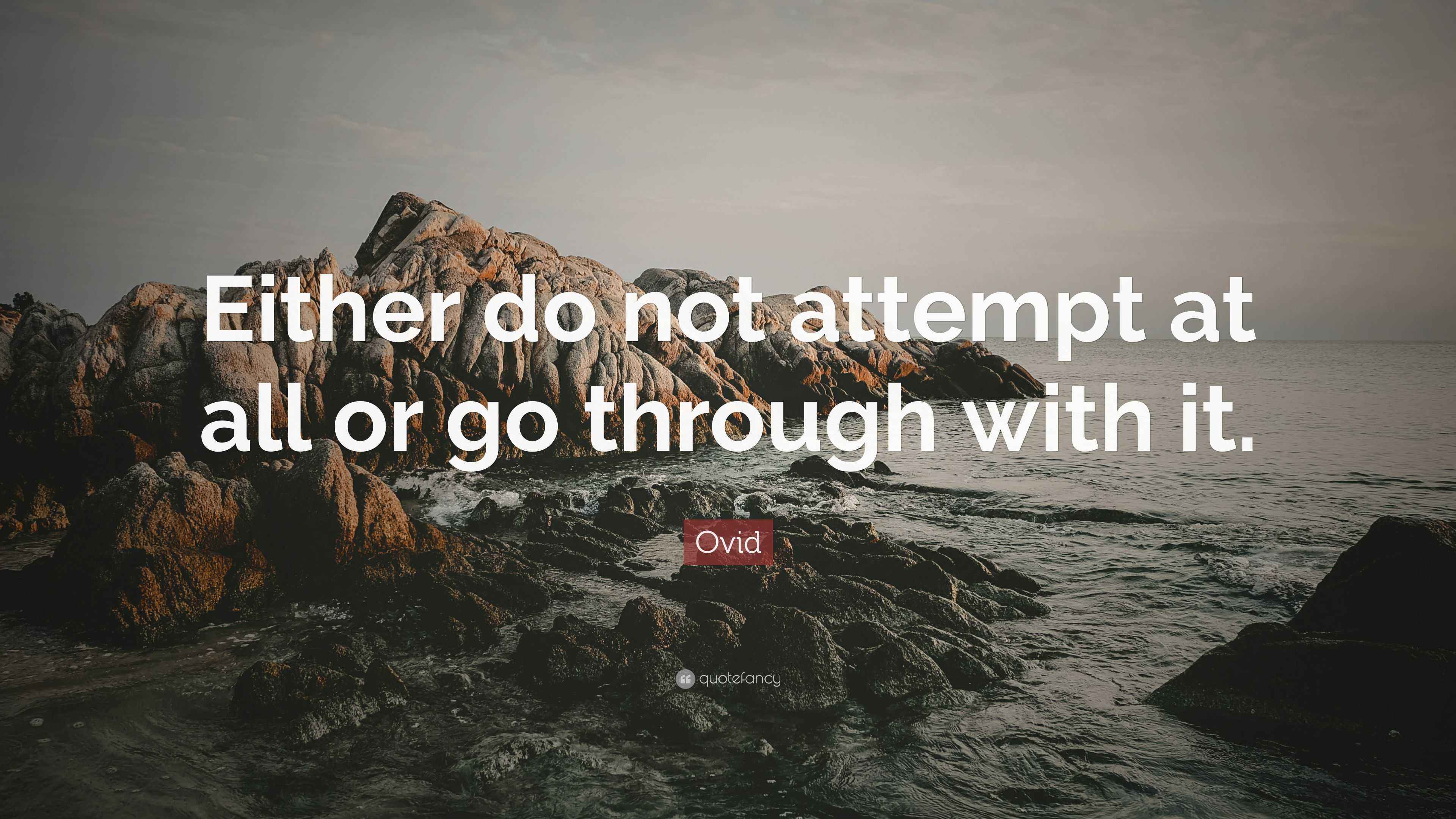 Ovid Quote: “Either do not attempt at all or go through with it.”
