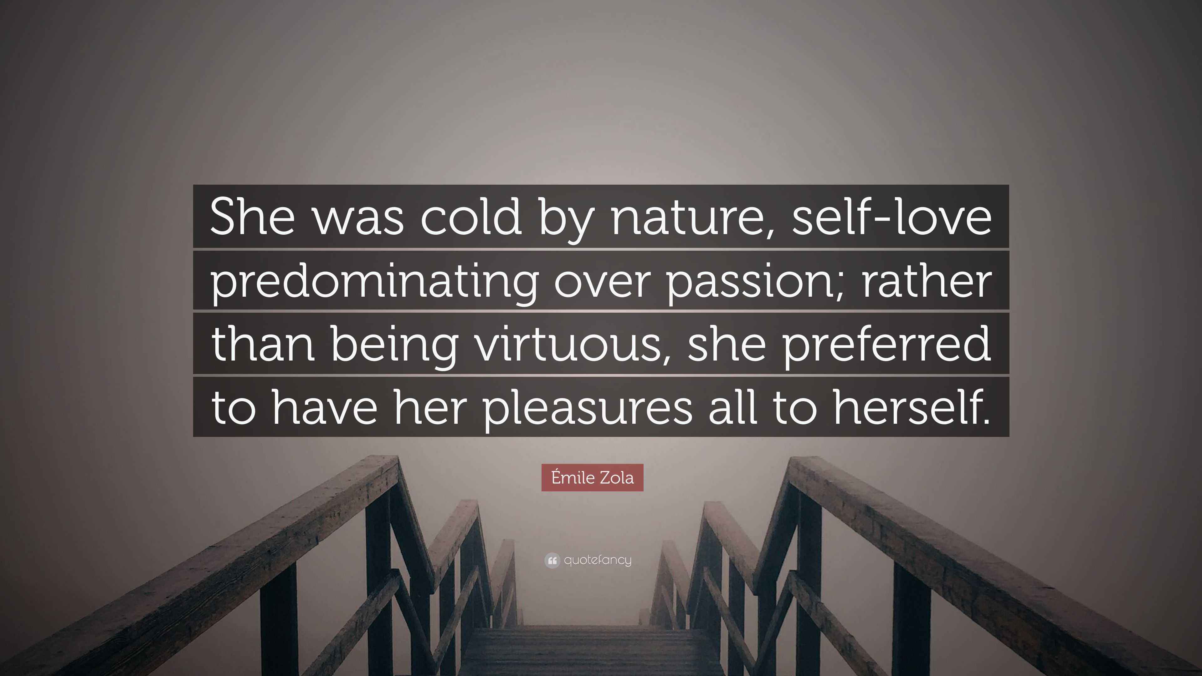 Émile Zola Quote: “She was cold by nature, self-love predominating over ...