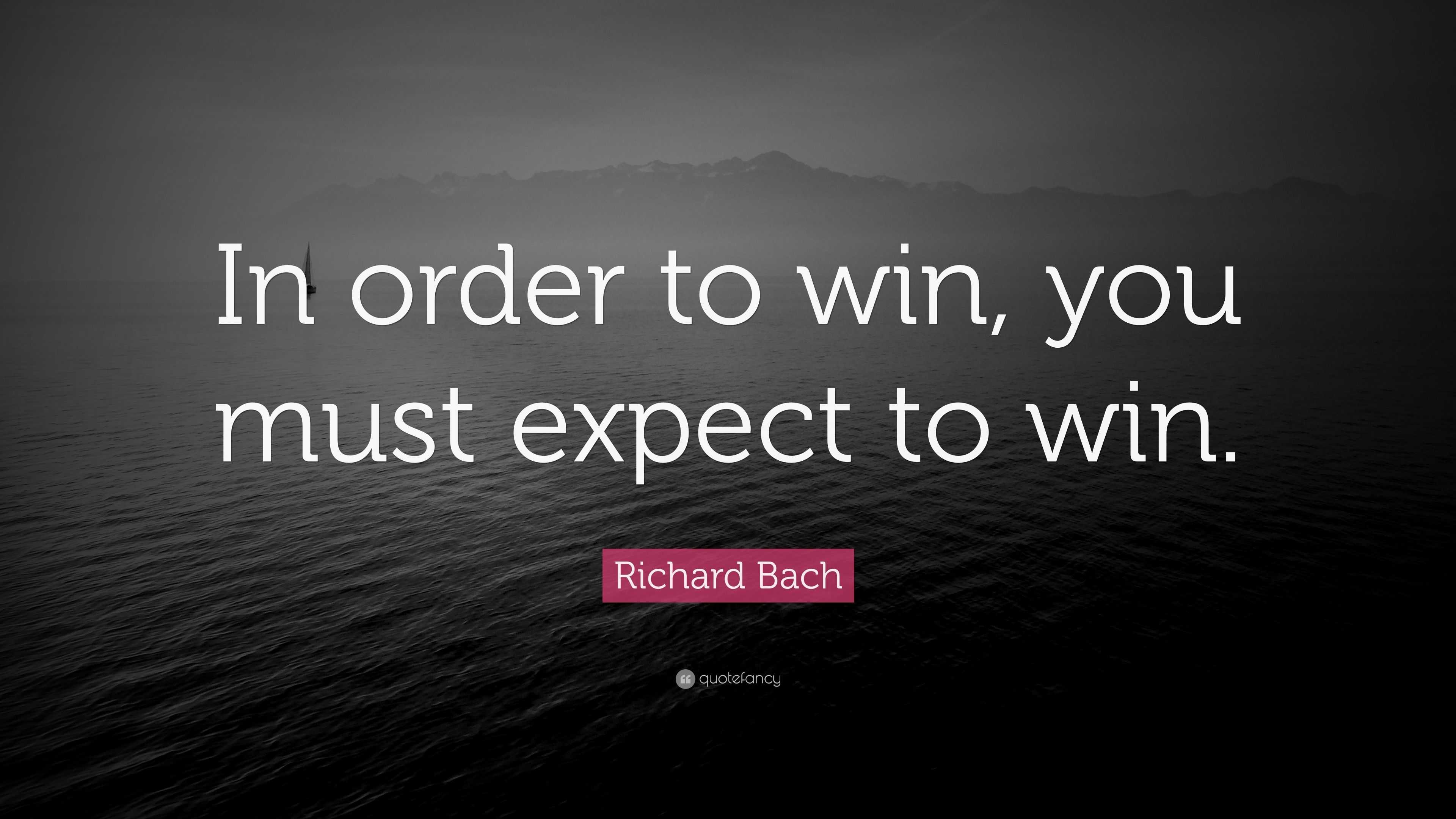 Richard Bach Quote: “In order to win, you must expect to win.”