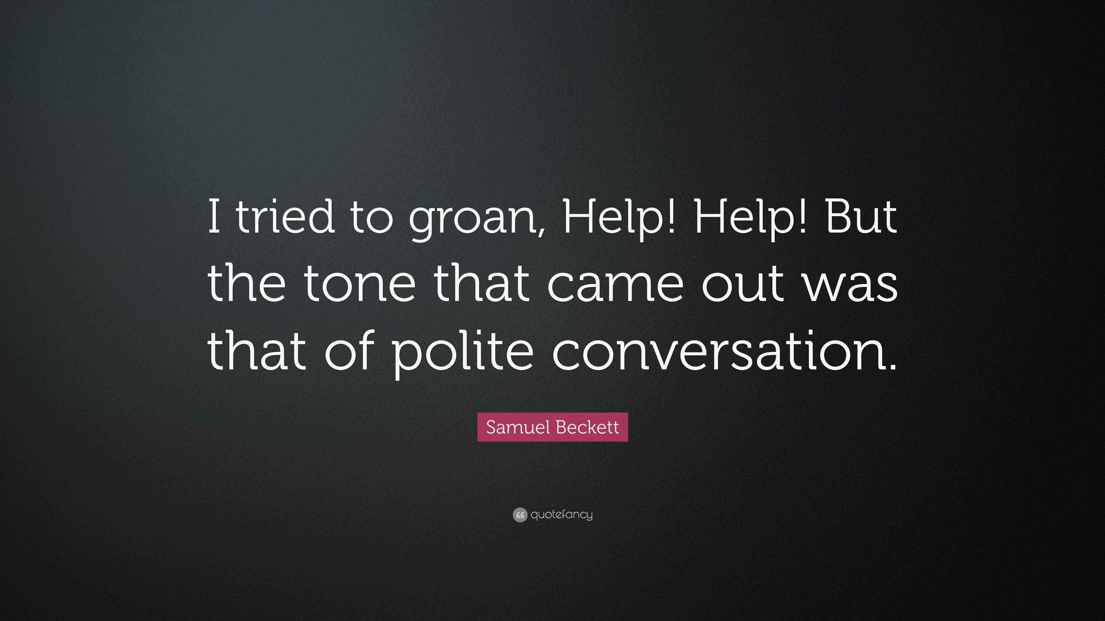 Samuel Beckett Quote: “I tried to groan, Help! Help! But the tone that ...