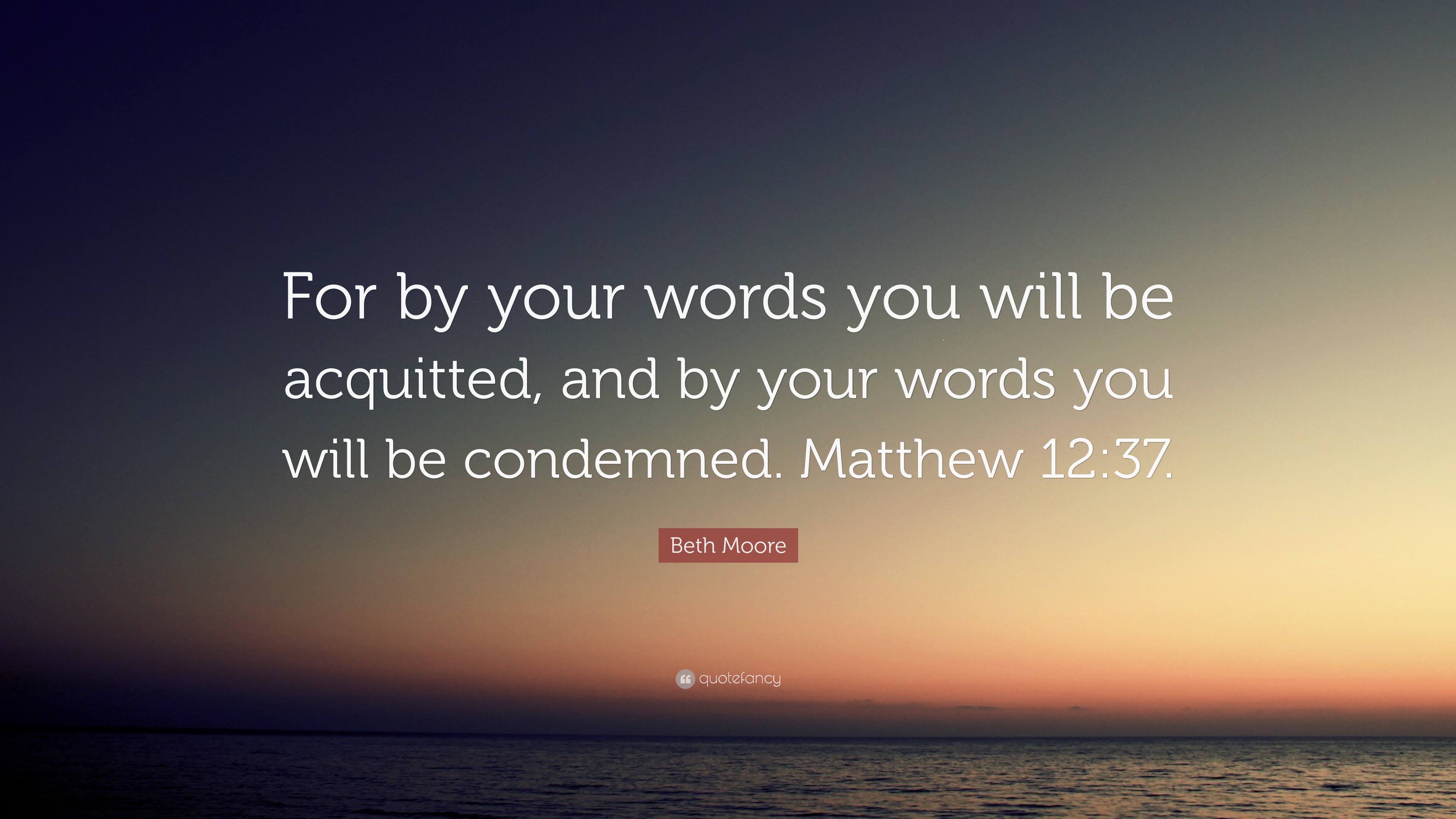 Beth Moore Quote: “For by your words you will be acquitted, and by your ...