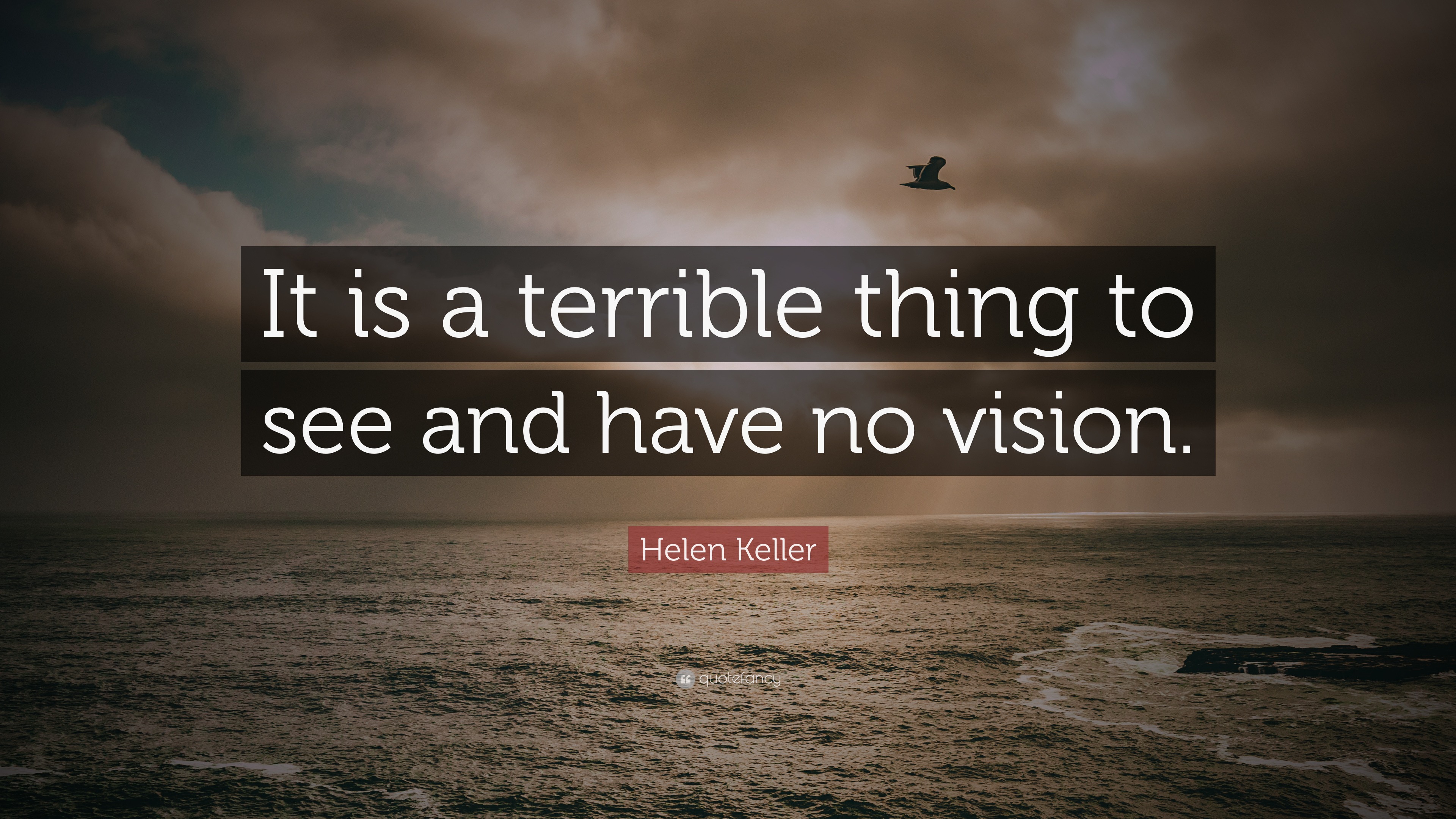 Helen Keller Quote: “It is a terrible thing to see and have no vision.”