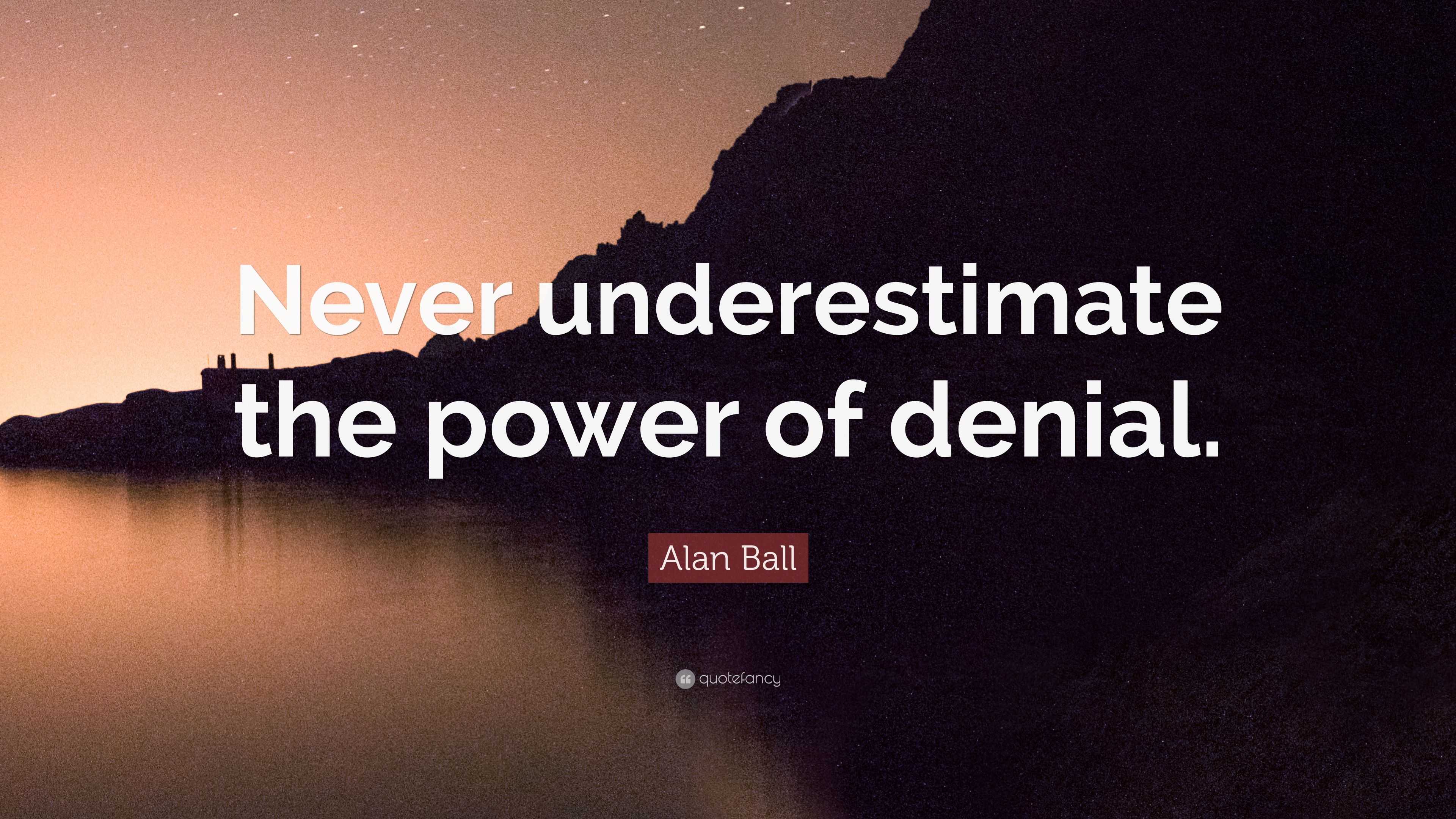 Alan Ball Quote: “Never underestimate the power of denial.”