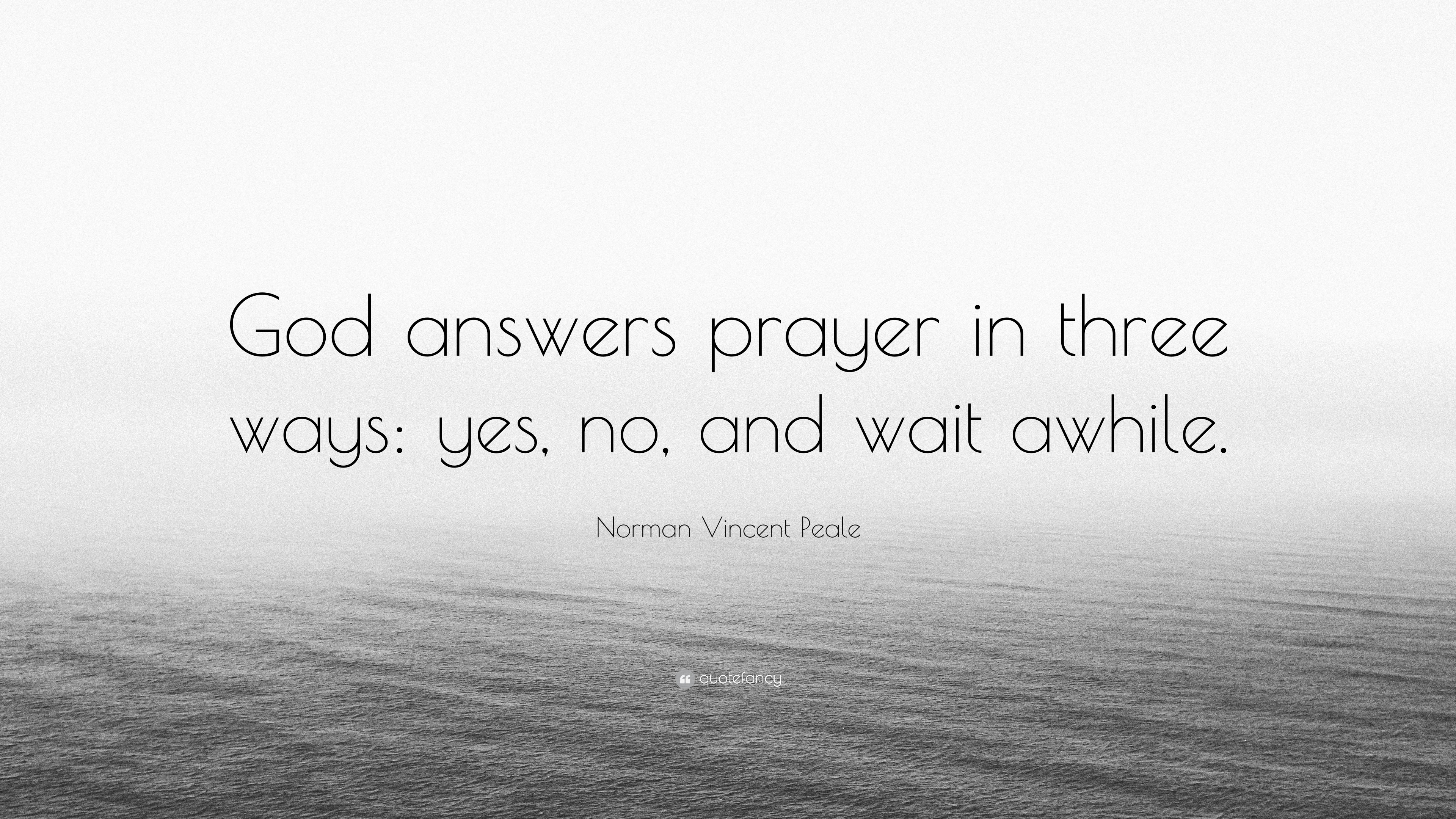 Norman Vincent Peale Quote: “God answers prayer in three ways: yes, no ...