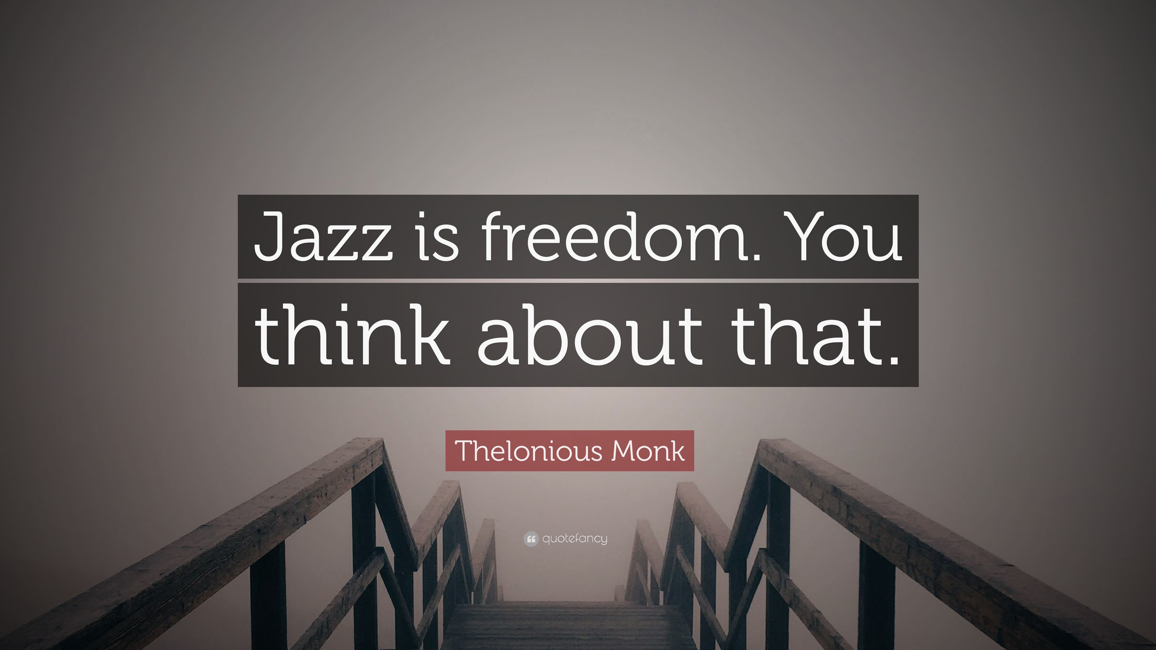 Thelonious Monk Quote: “Jazz is freedom. You think about that.”