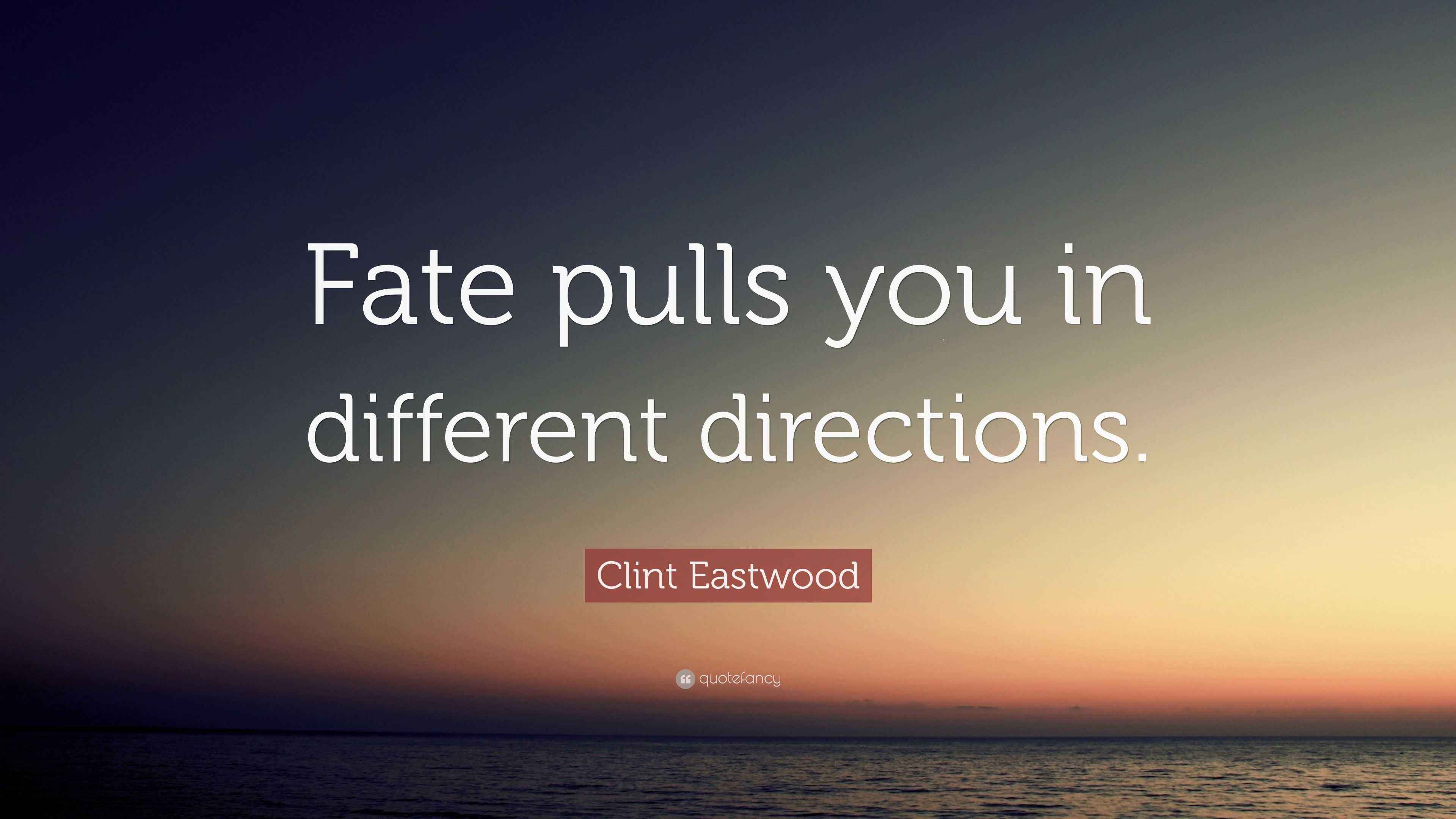 Clint Eastwood Quote: “Fate pulls you in different directions.”