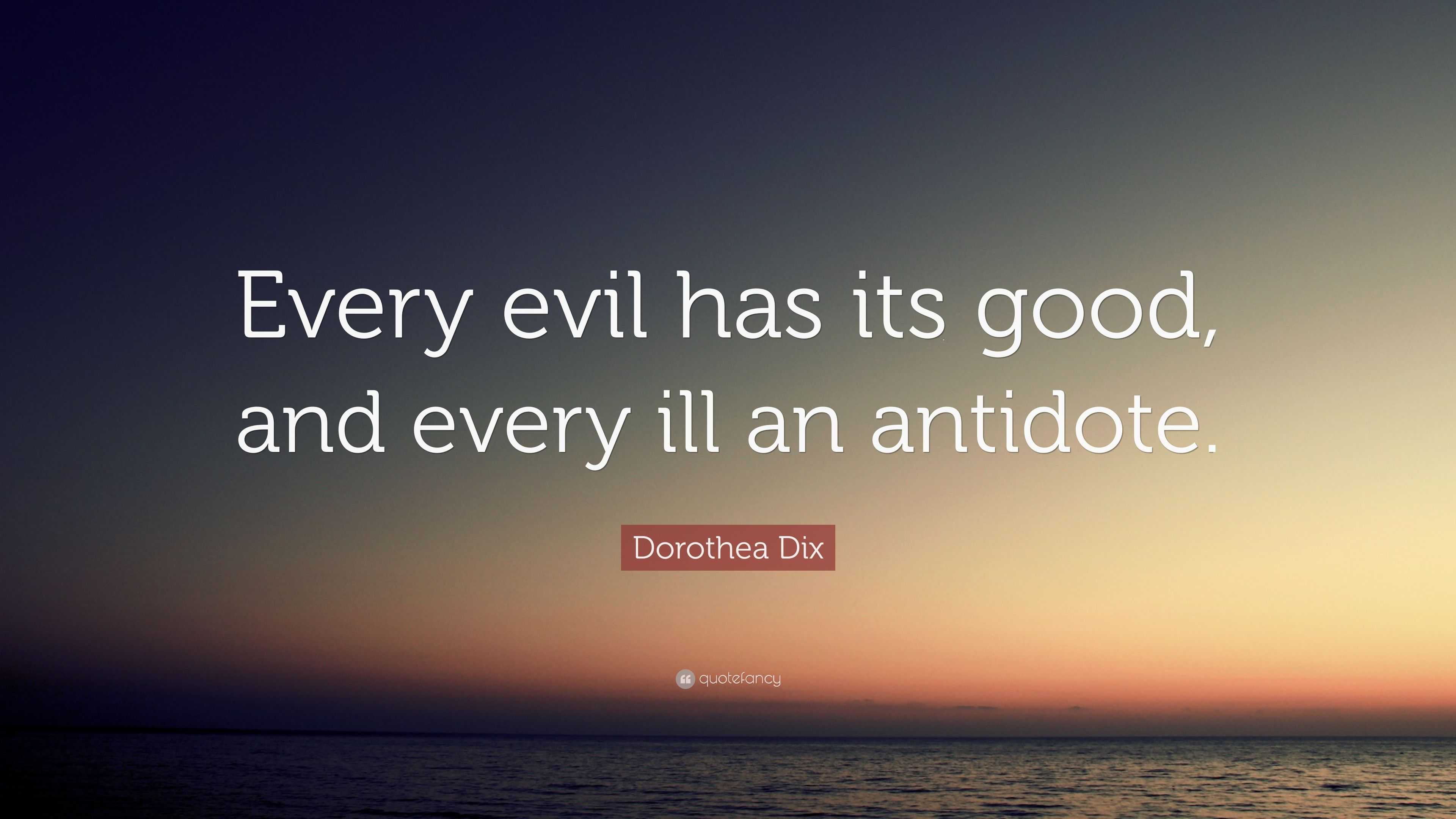 Dorothea Dix Quote: “Every evil has its good, and every ill an antidote.”