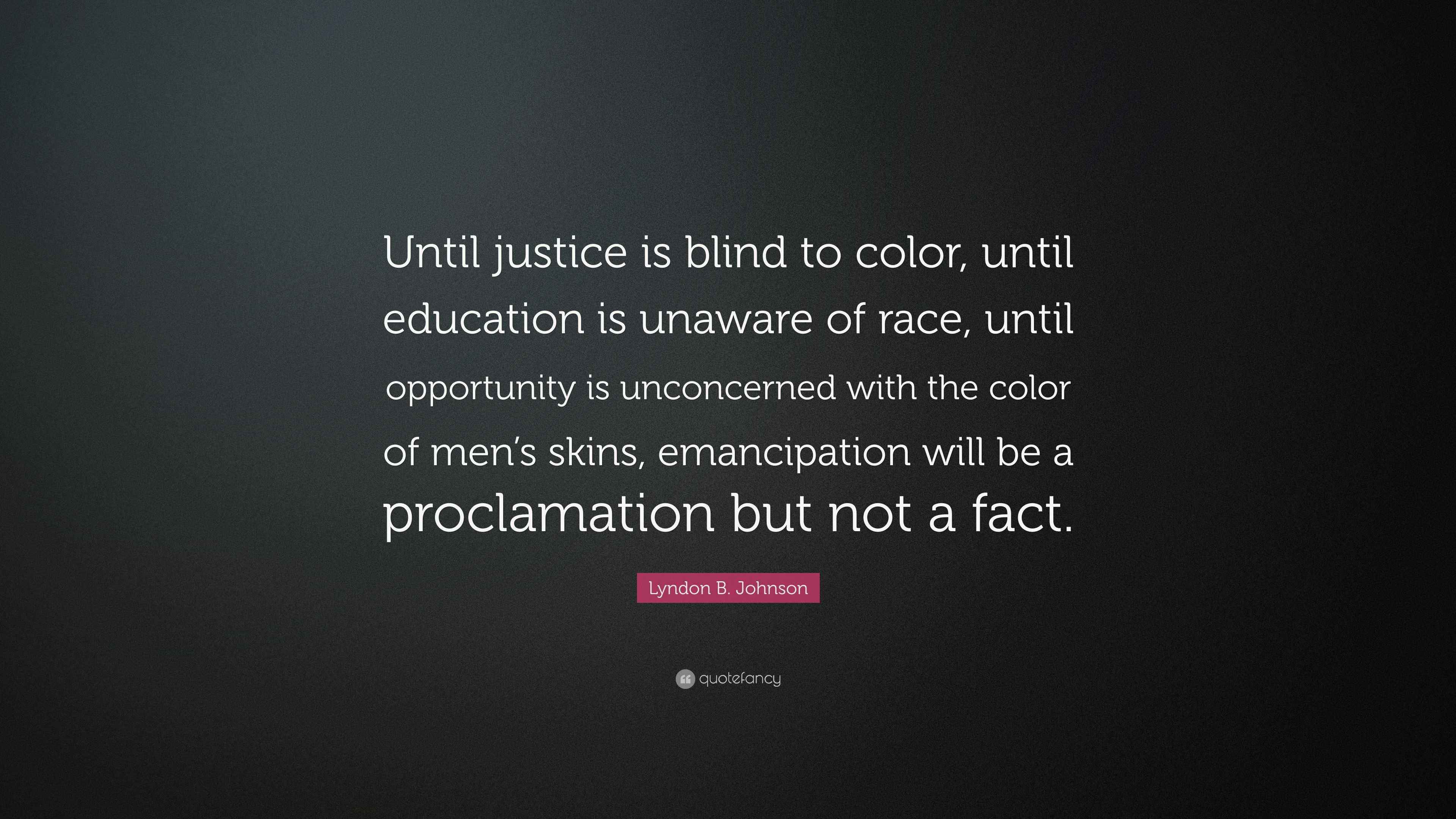 Lyndon B. Johnson Quote: “Until justice is blind to color, until ...