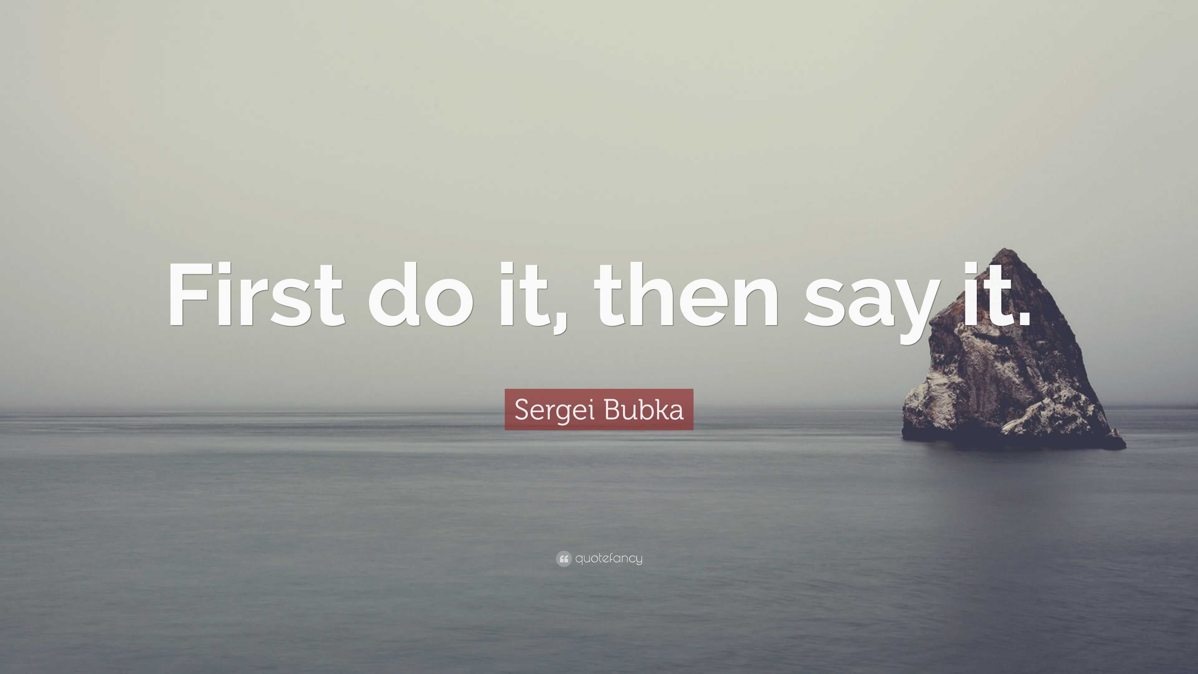 Sergei Bubka Quote: “First do it, then say it.”