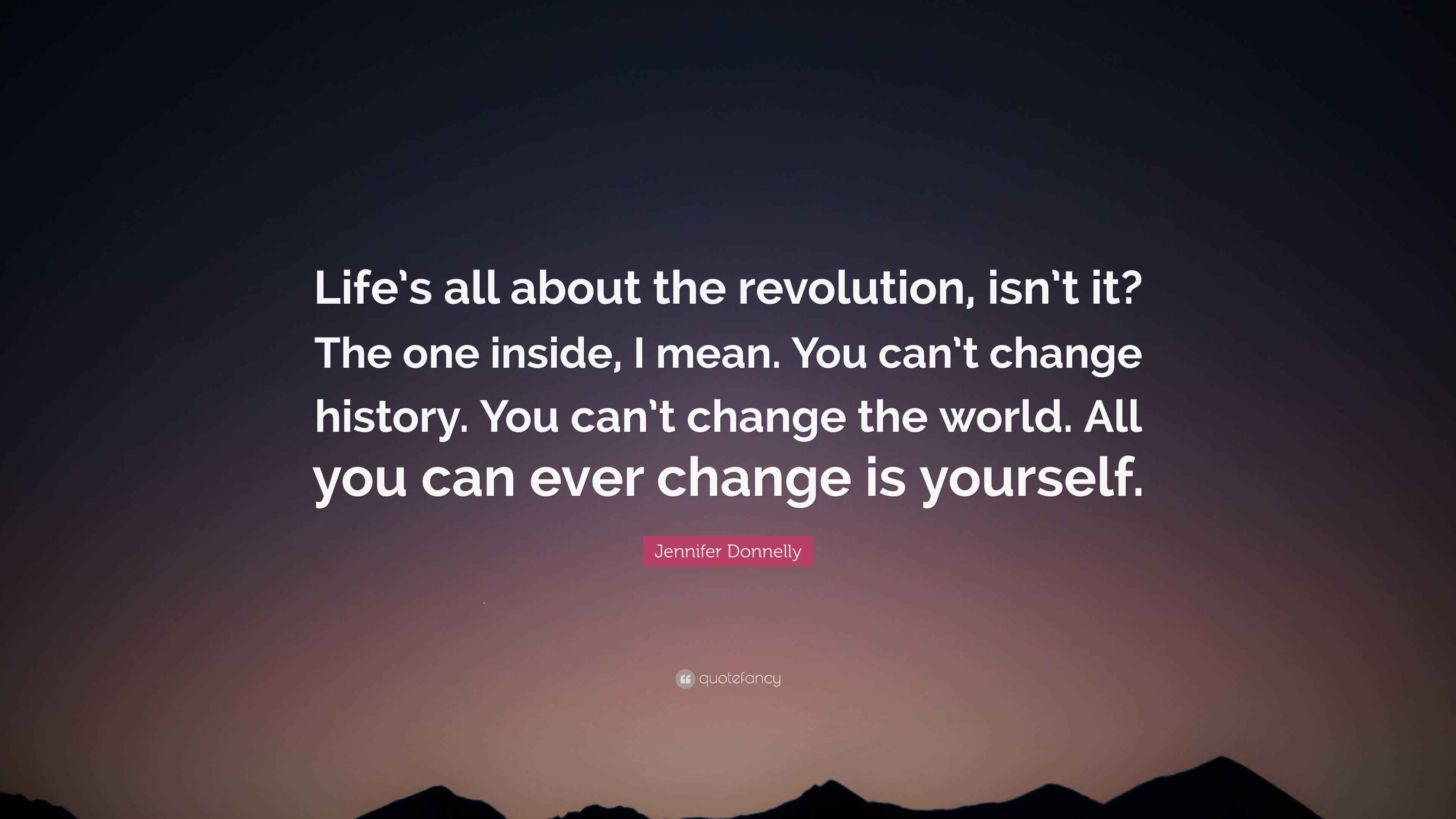 Jennifer Donnelly Quote: “Life’s all about the revolution, isn’t it ...