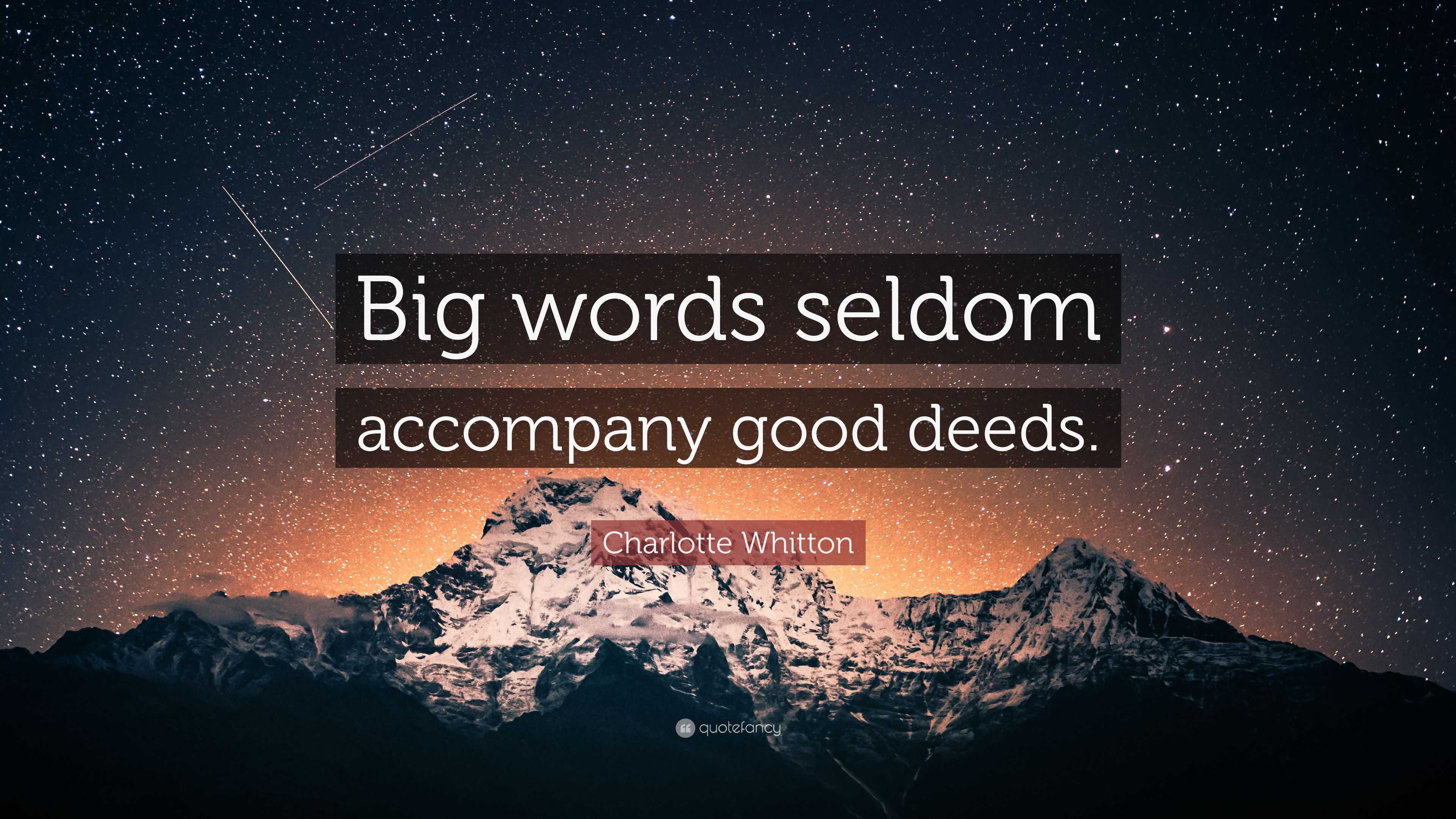 Charlotte Whitton Quote: “Big words seldom accompany good deeds.”