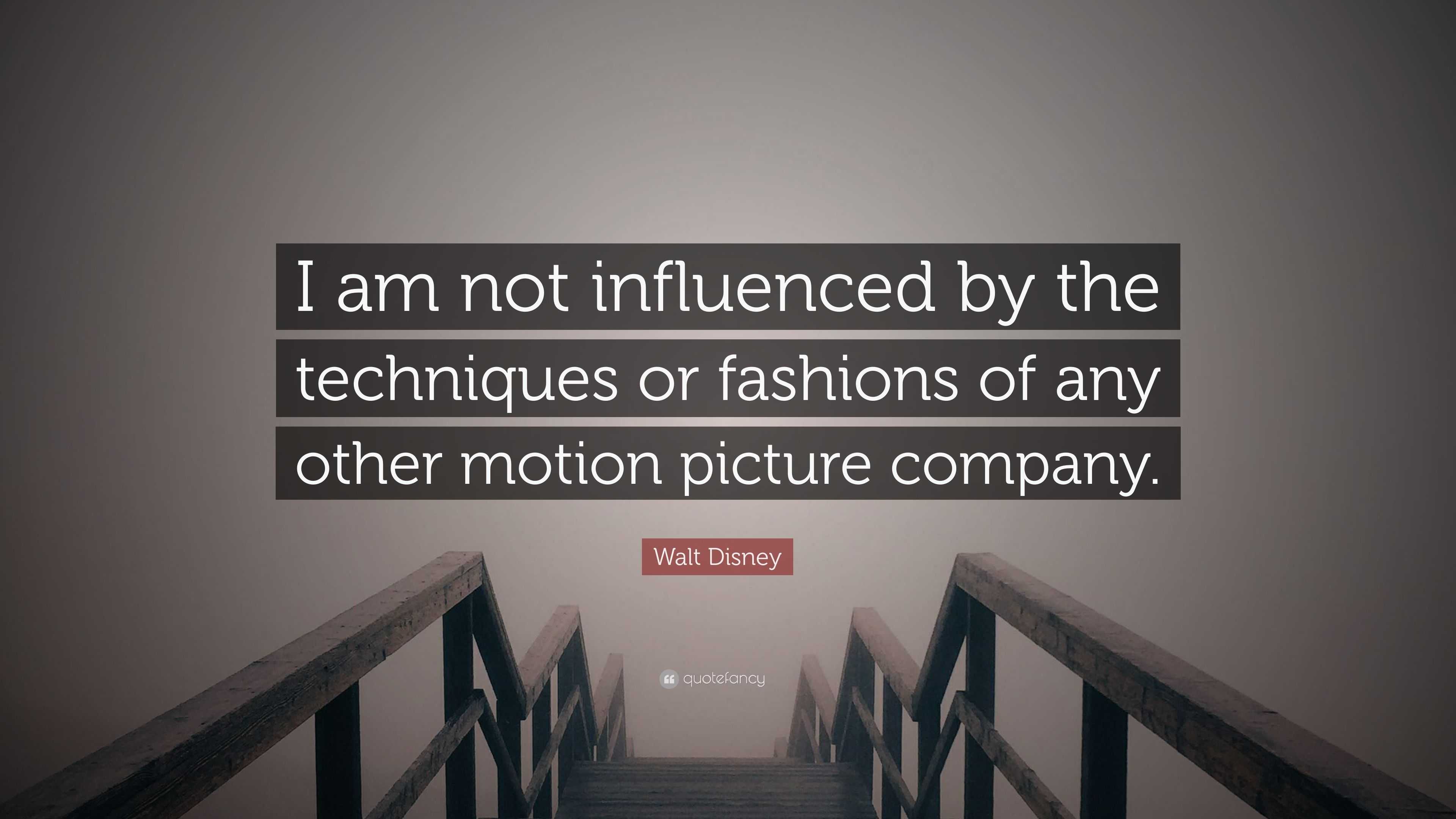 Walt Disney Quote: “I am not influenced by the techniques or fashions ...