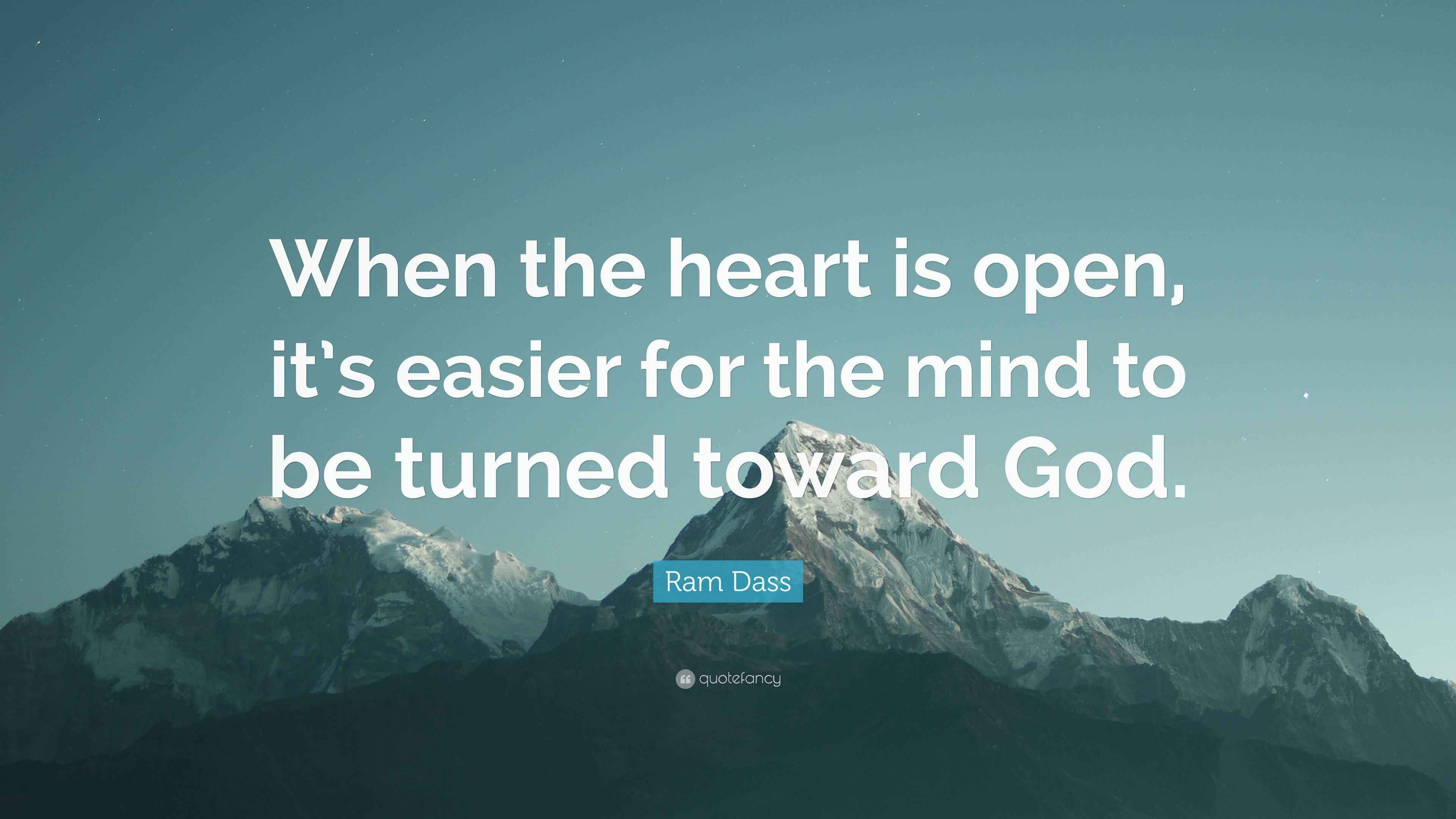 Ram Dass Quote: “When the heart is open, it’s easier for the mind to be ...