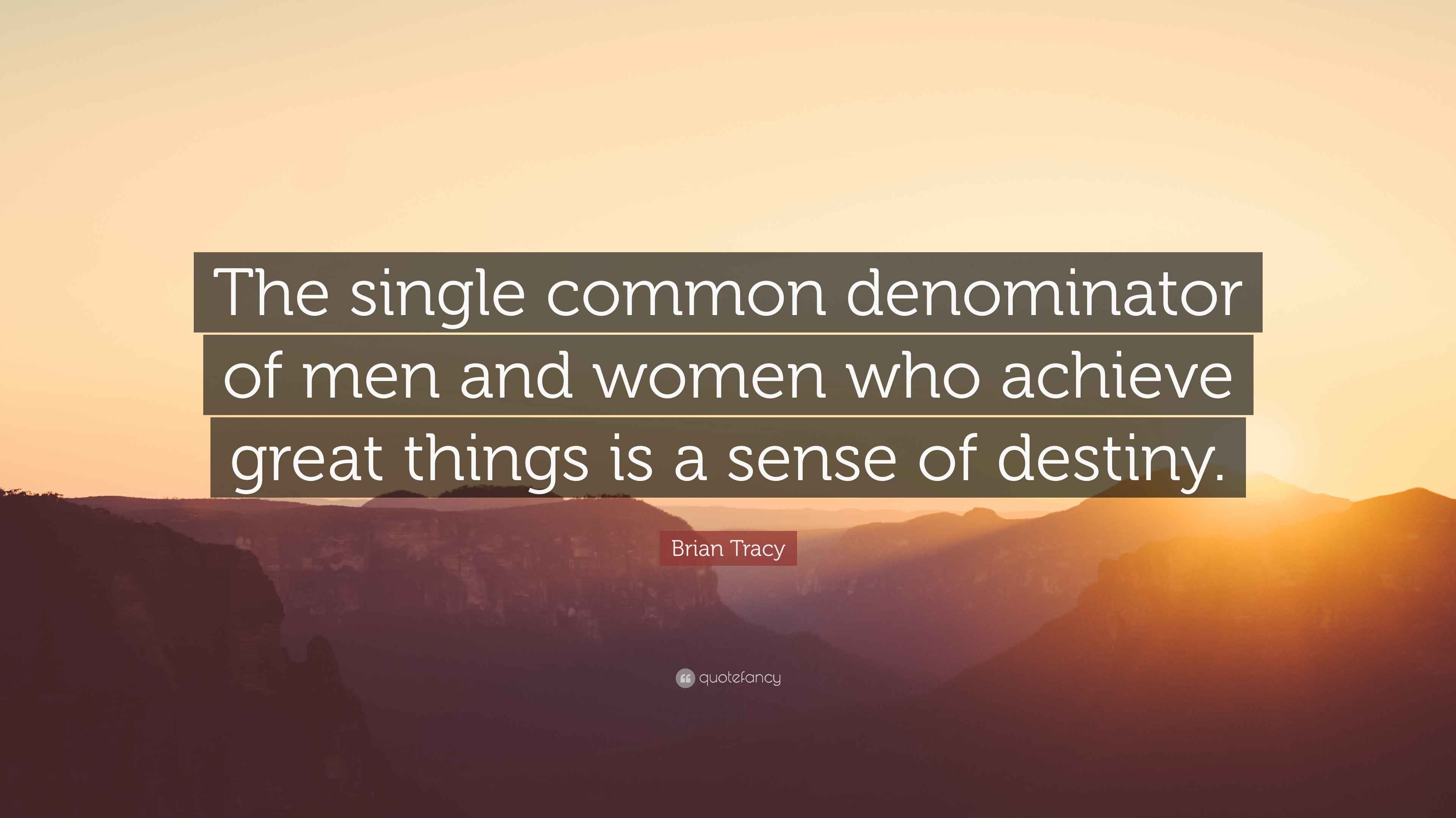 Brian Tracy Quote: “The single common denominator of men and women who ...