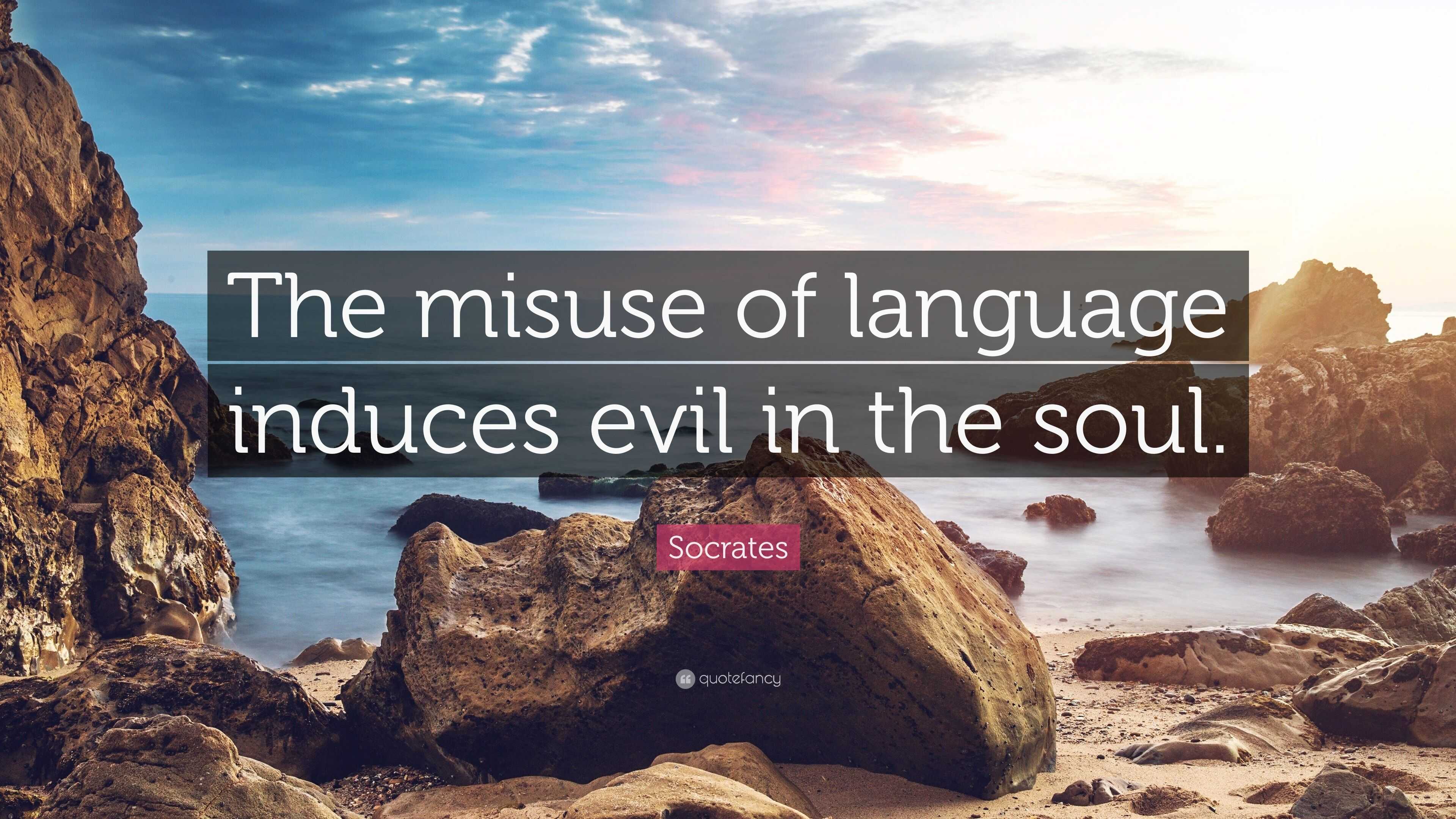 Socrates Quote: “The misuse of language induces evil in the soul.”