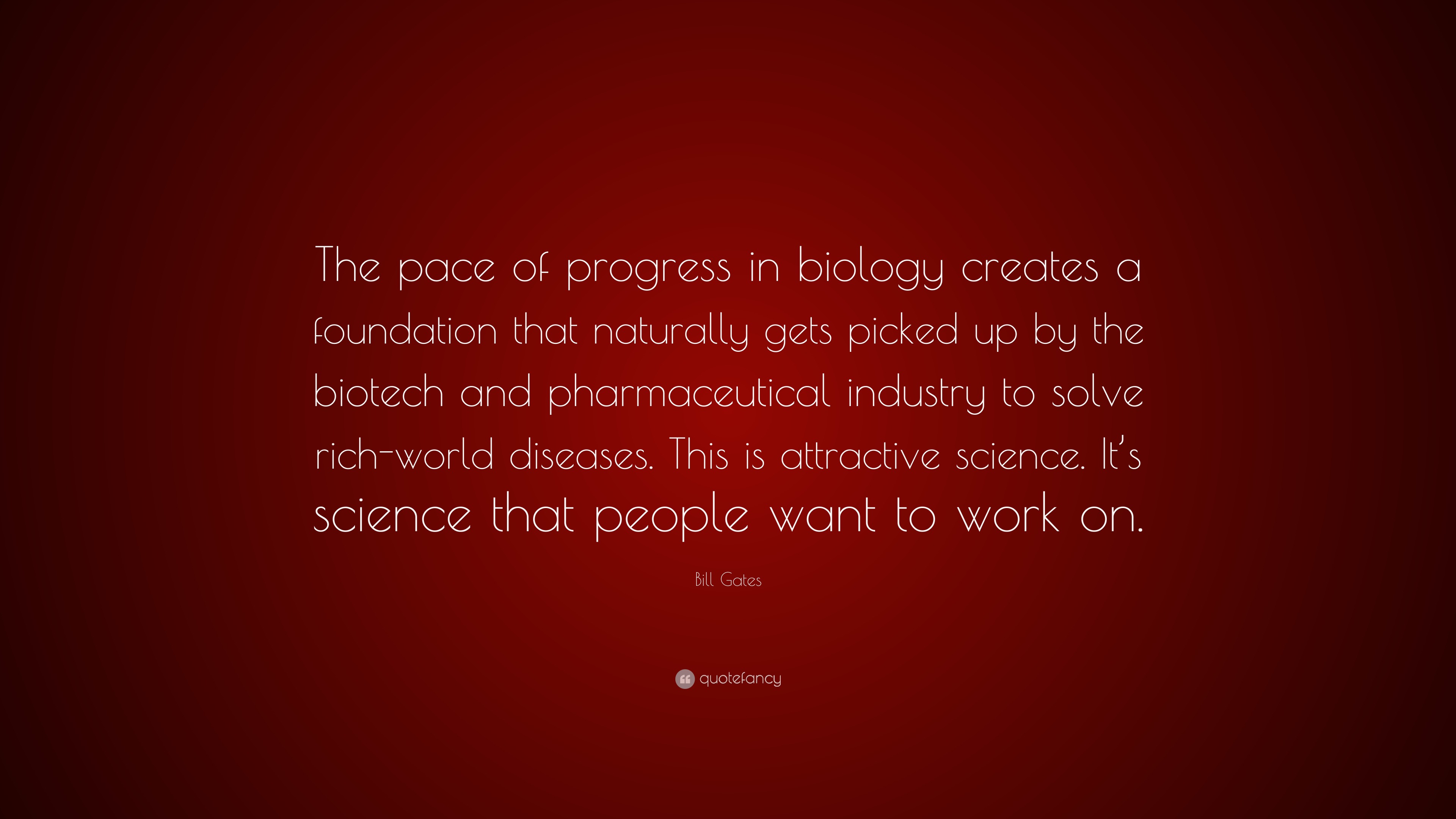 Bill Gates Quote: “The pace of progress in biology creates a foundation ...