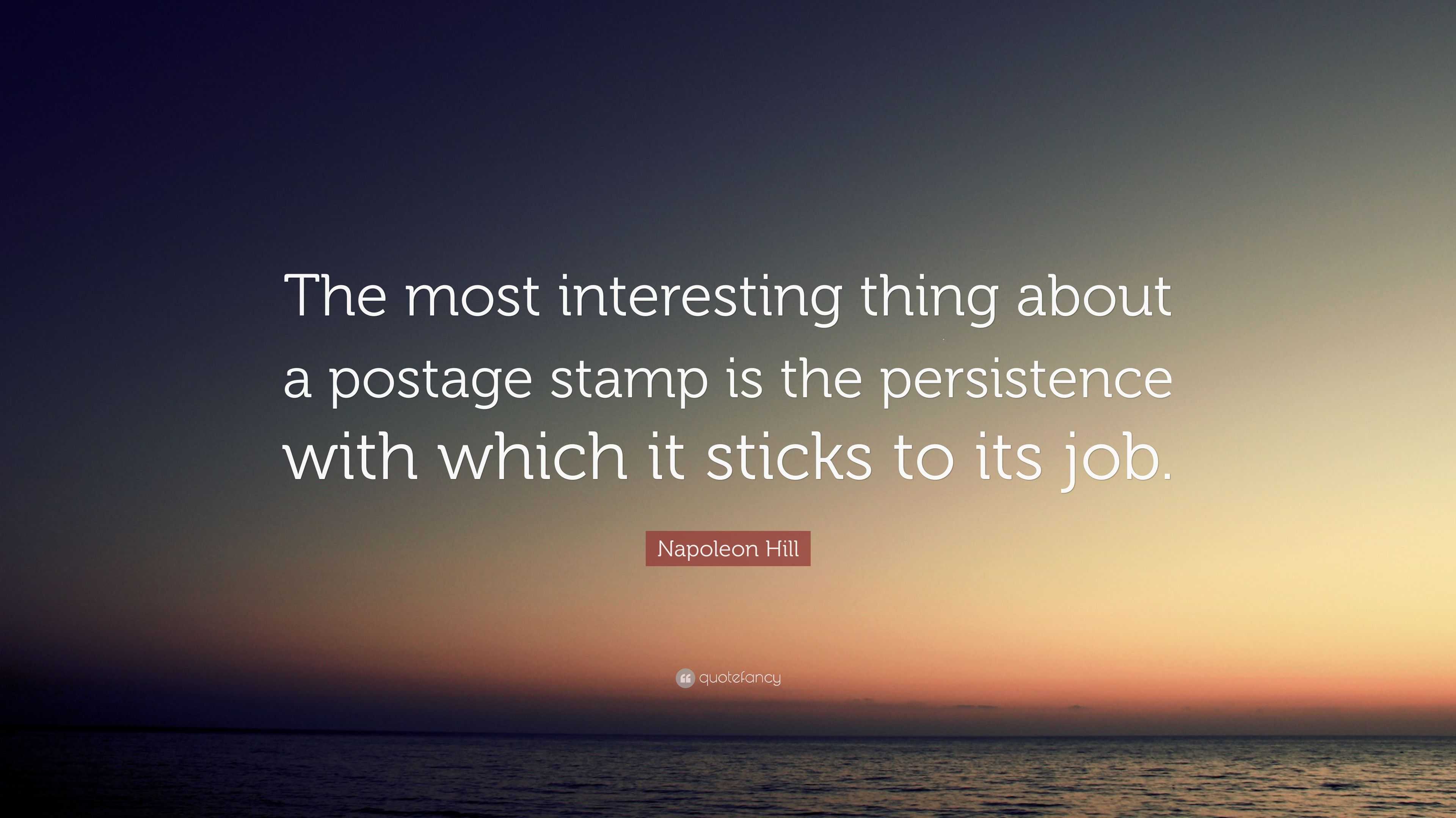 Napoleon Hill Quote: “The most interesting thing about a postage stamp ...