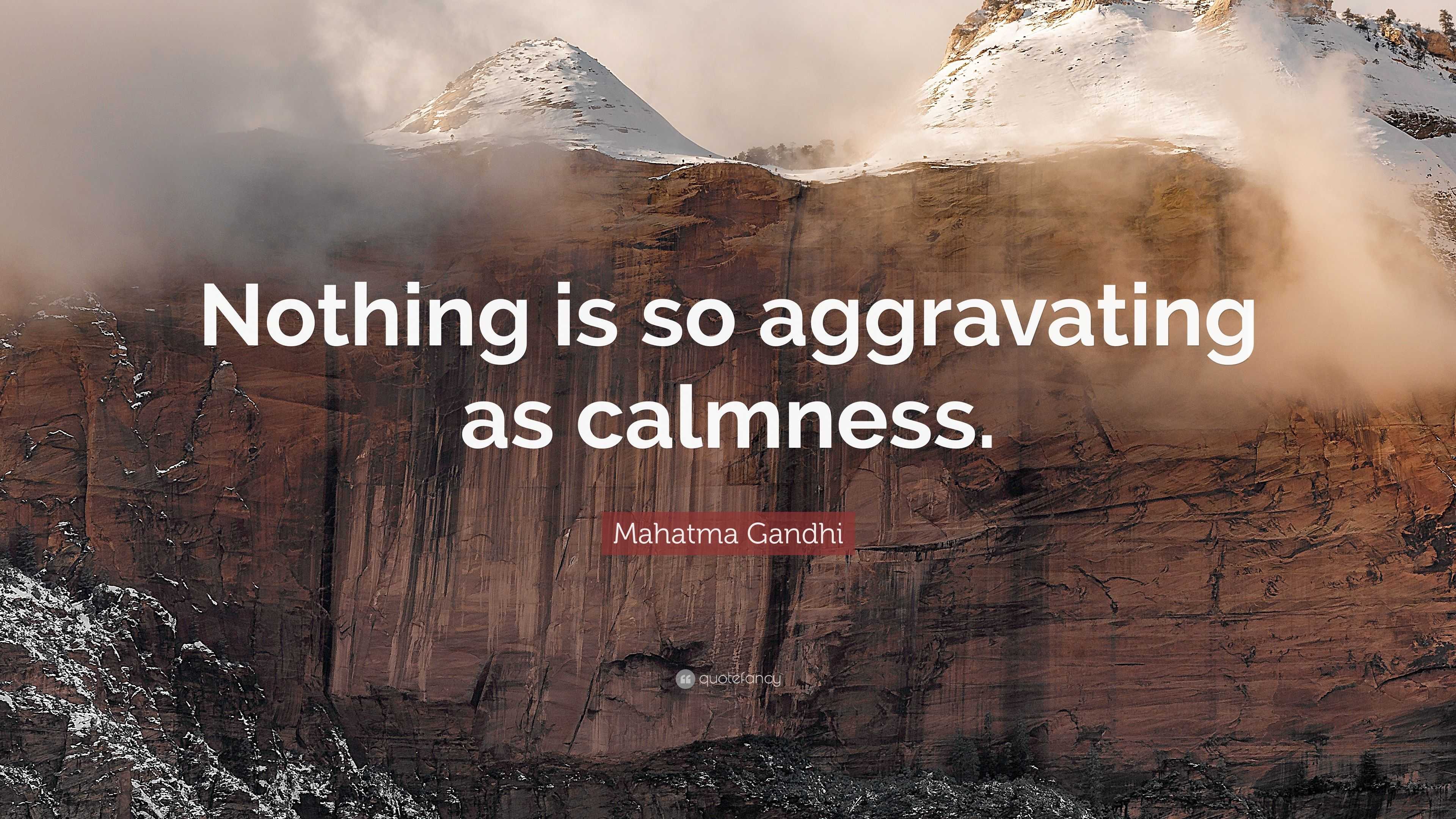 Mahatma Gandhi Quote: “Nothing is so aggravating as calmness.”