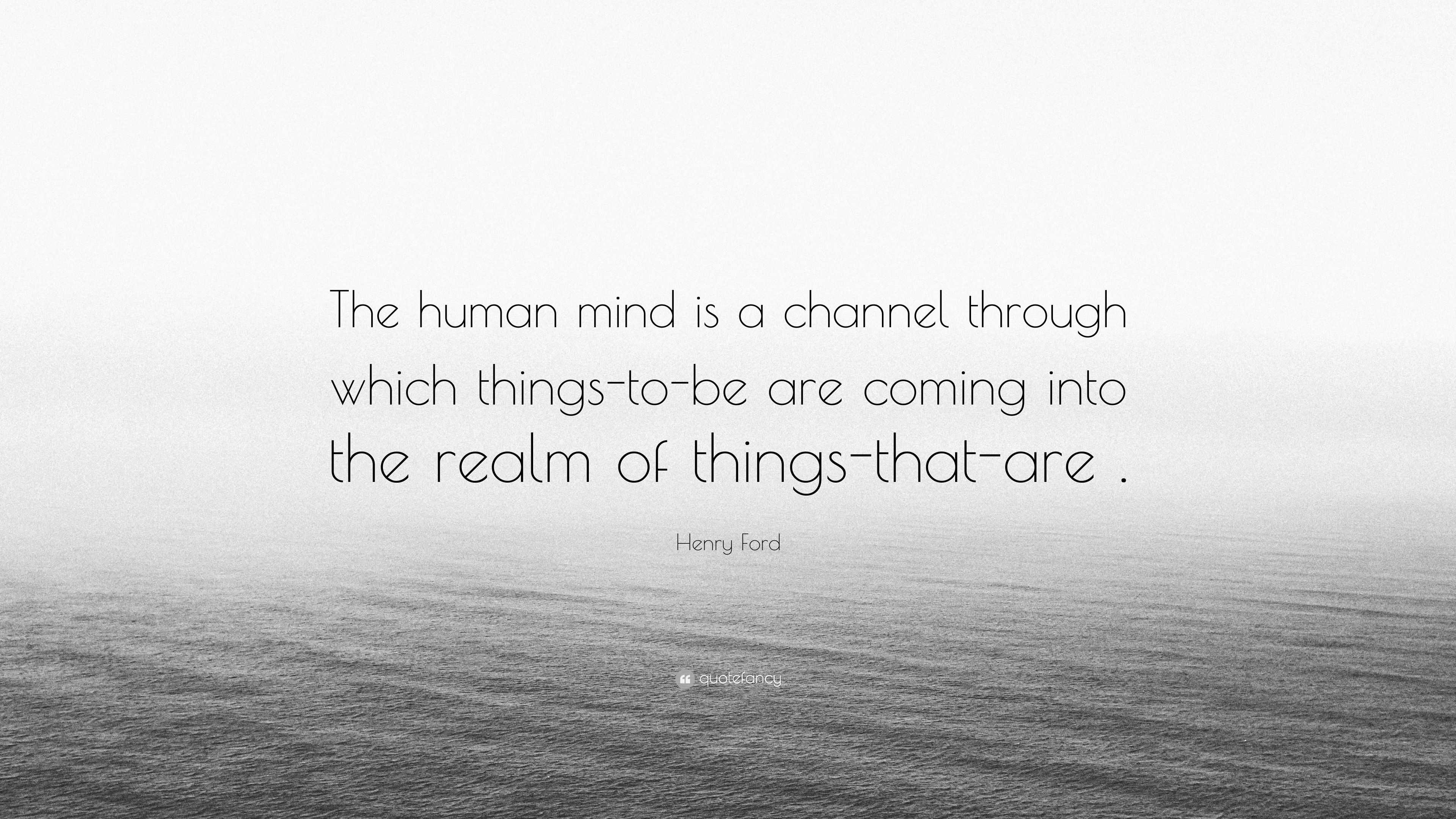 Henry Ford Quote: “The human mind is a channel through which things-to ...