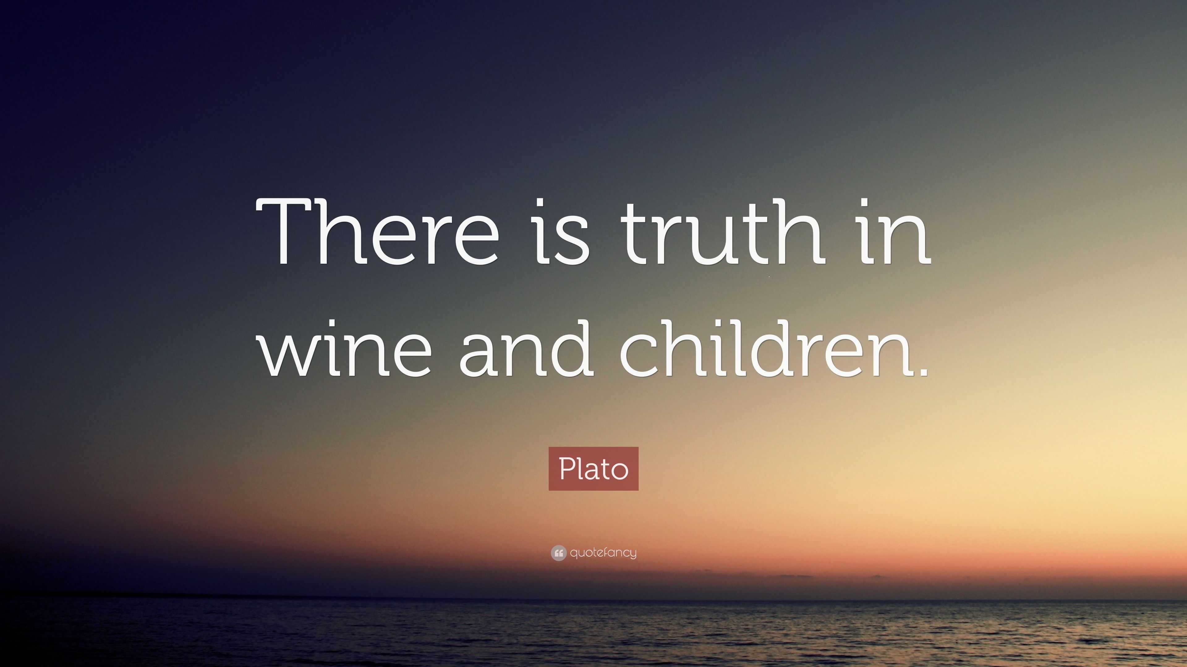 Plato Quote: “There is truth in wine and children.”
