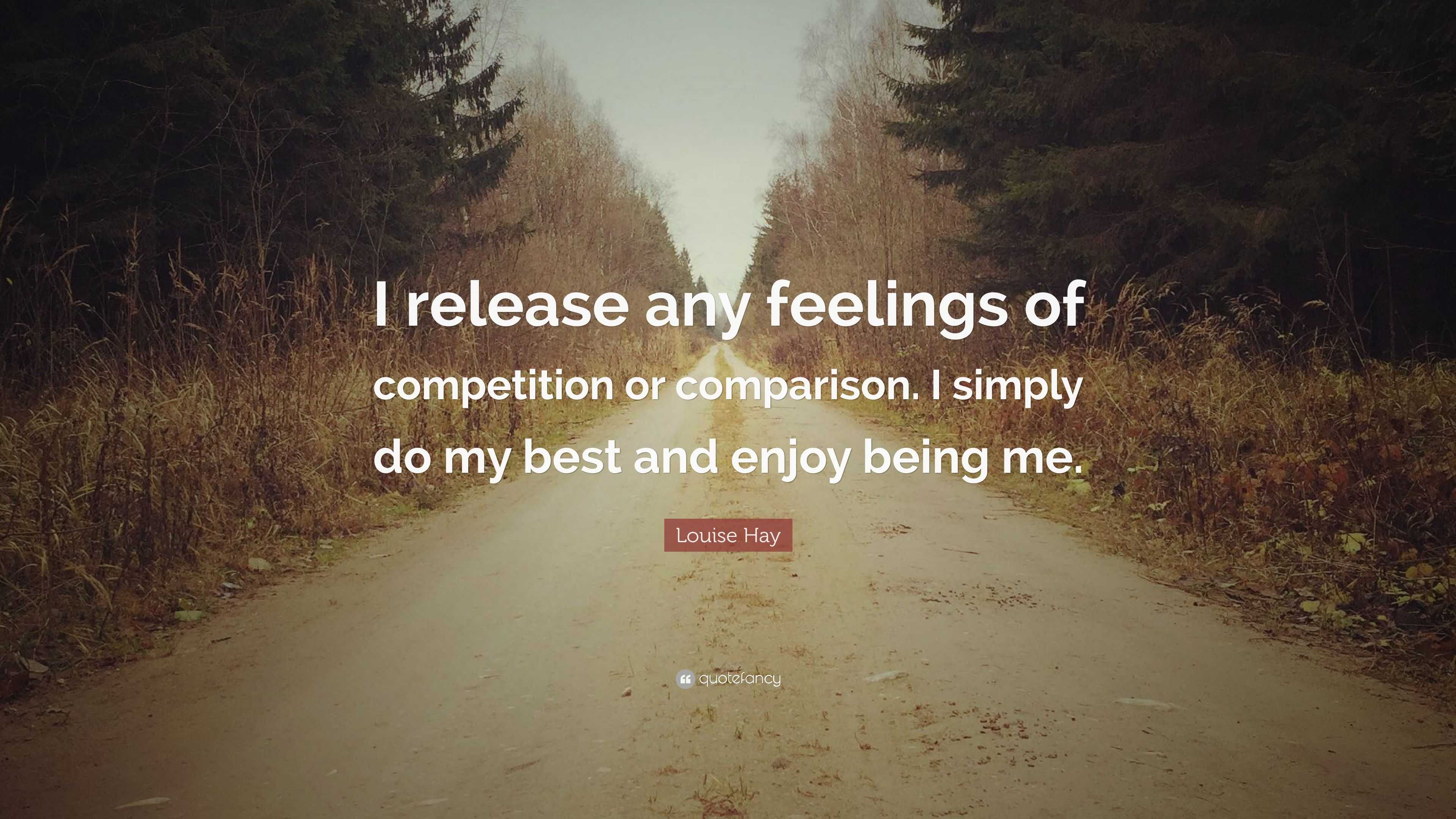 Louise Hay Quote: “I release any feelings of competition or comparison ...