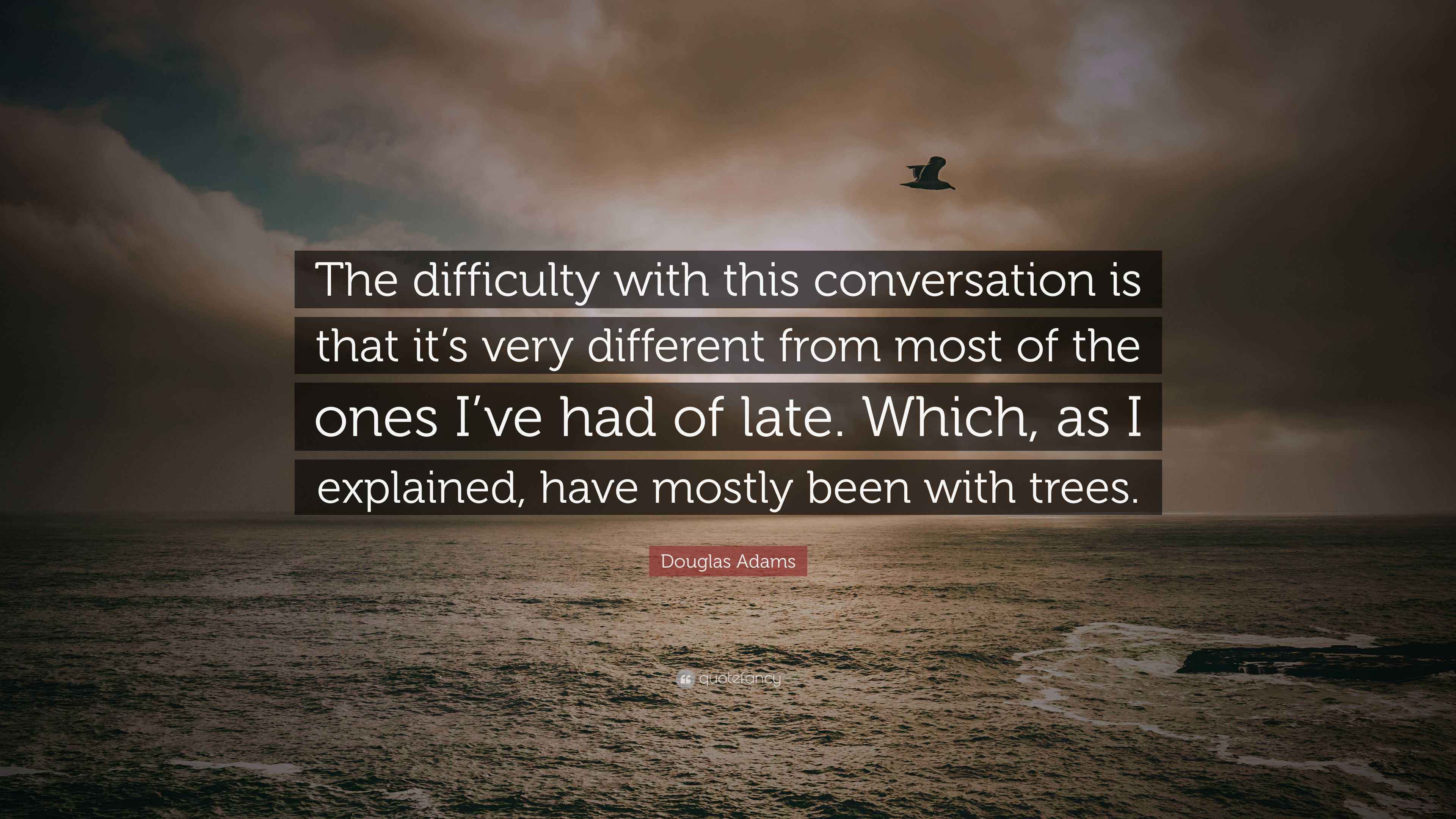 Douglas Adams Quote: “The difficulty with this conversation is that it ...