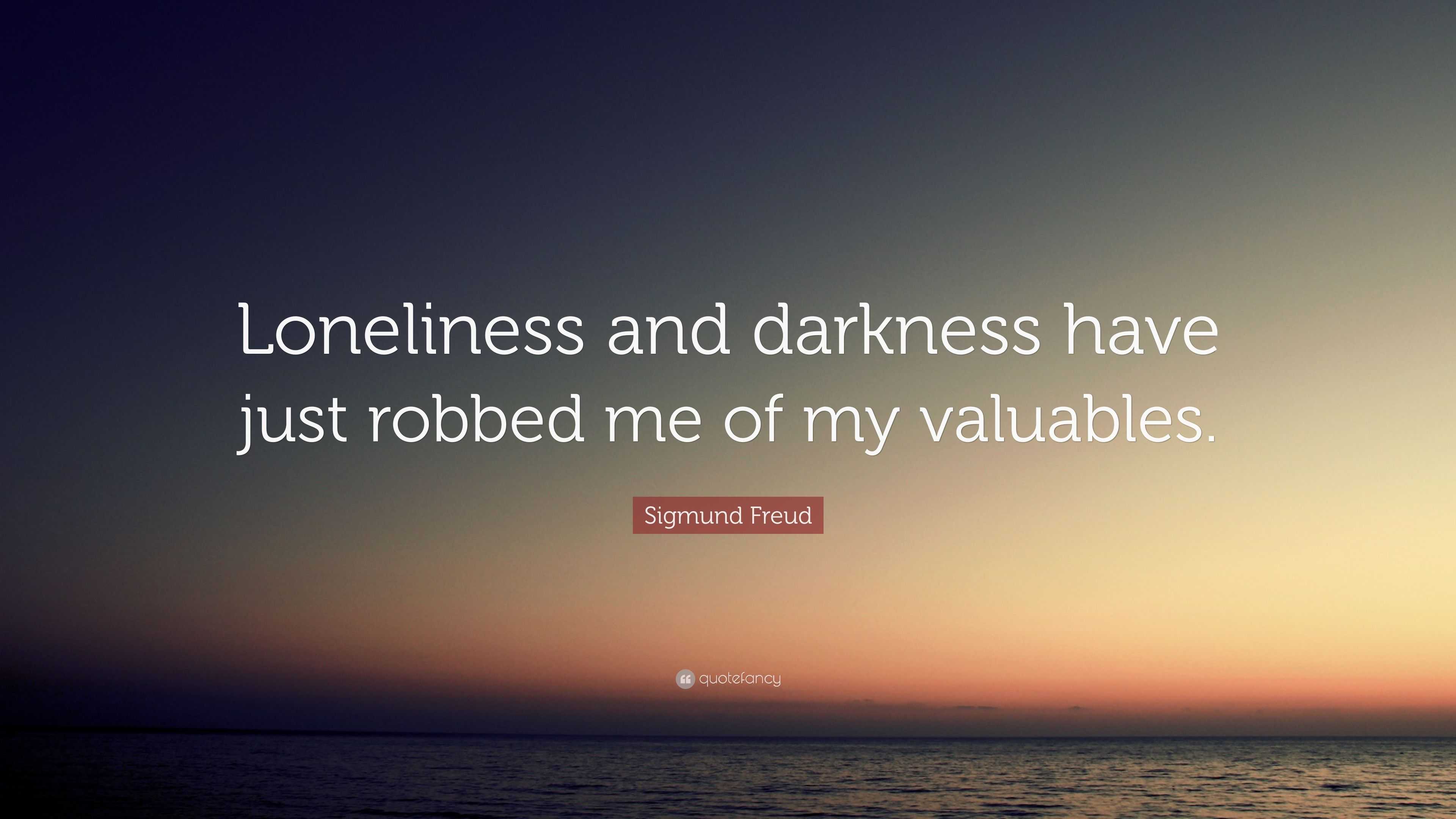Sigmund Freud Quote: “Loneliness and darkness have just robbed me of my ...