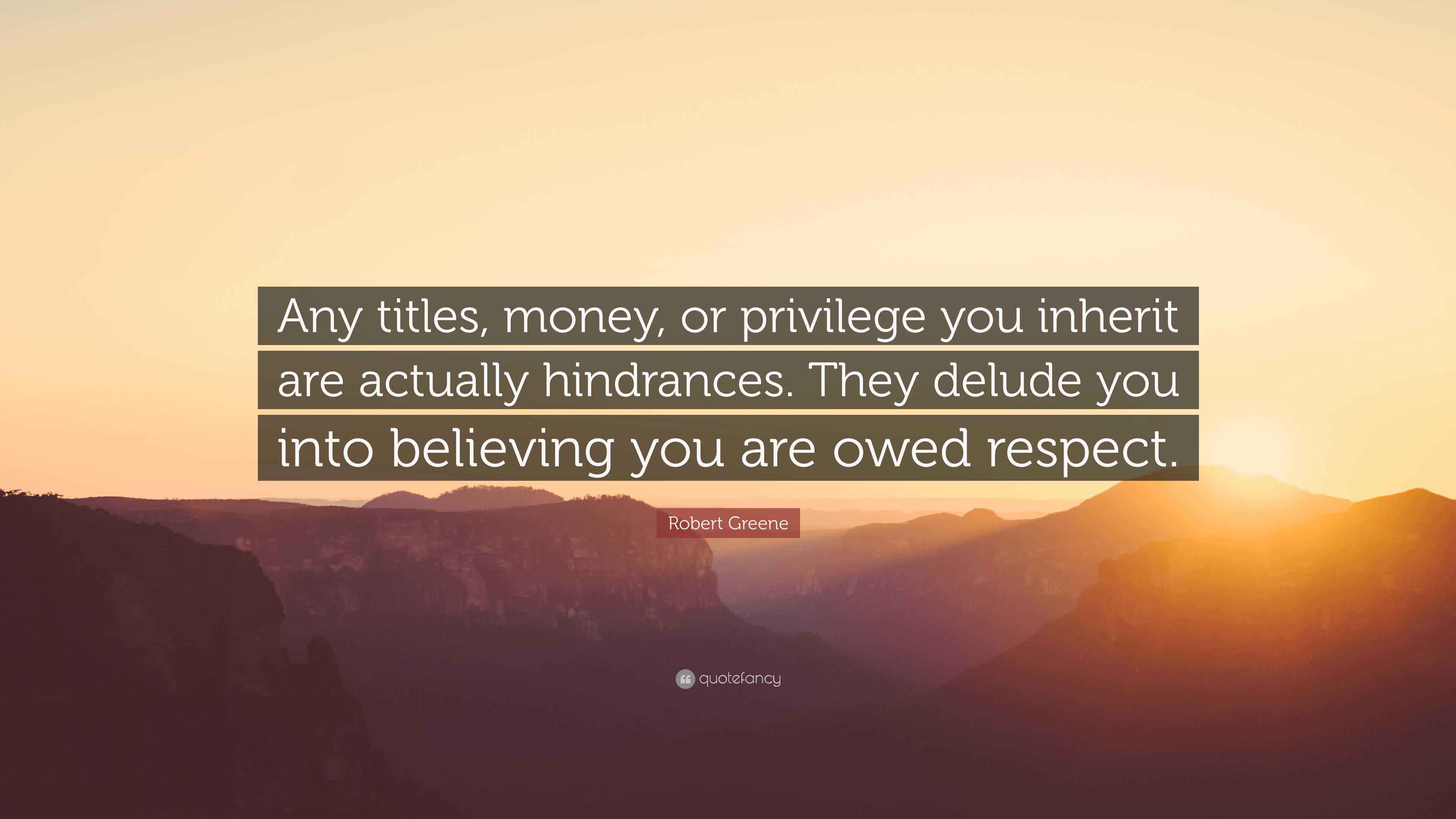 Robert Greene Quote: “Any titles, money, or privilege you inherit are ...