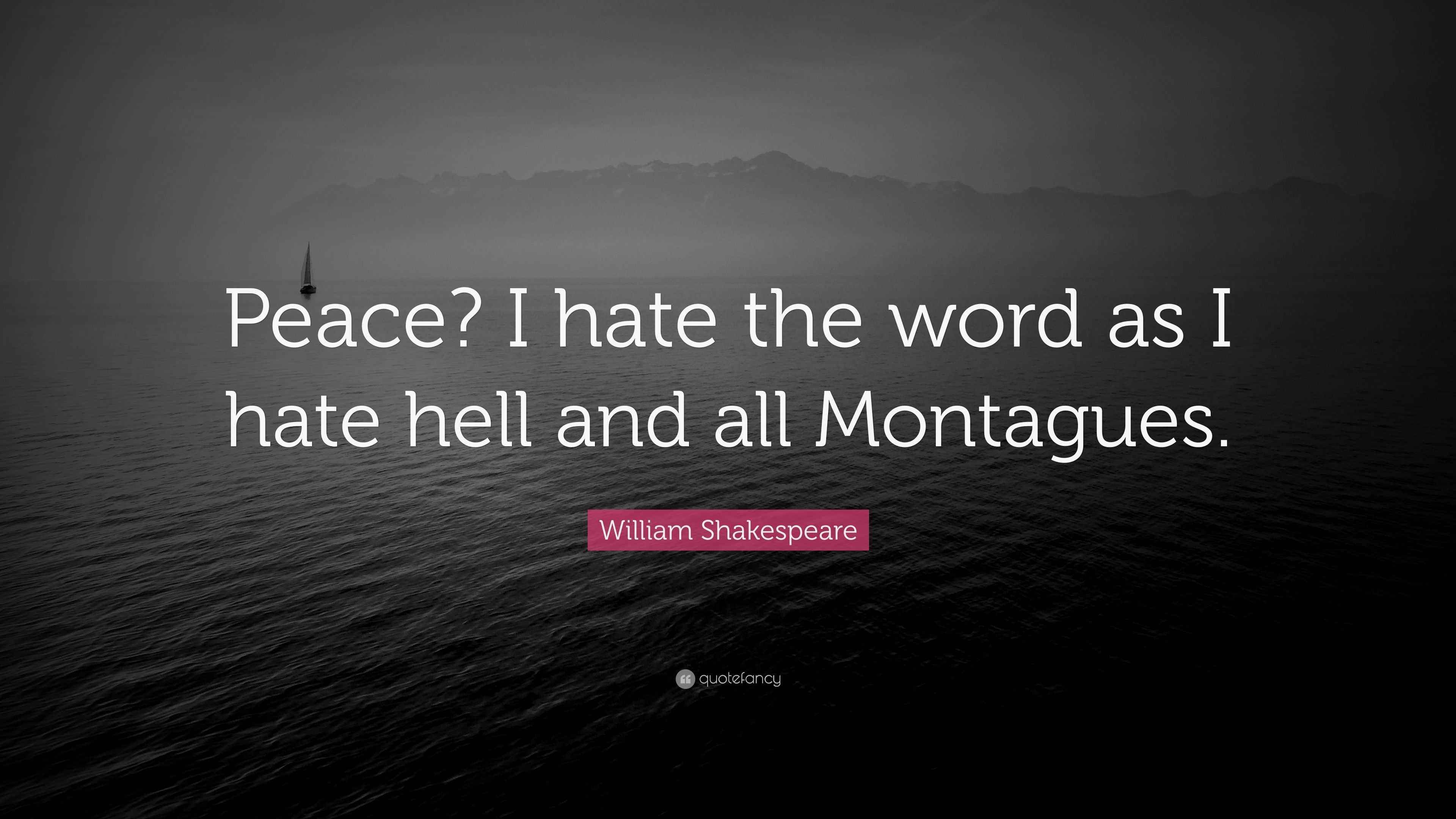 William Shakespeare Quote: “Peace? I hate the word as I hate hell and ...